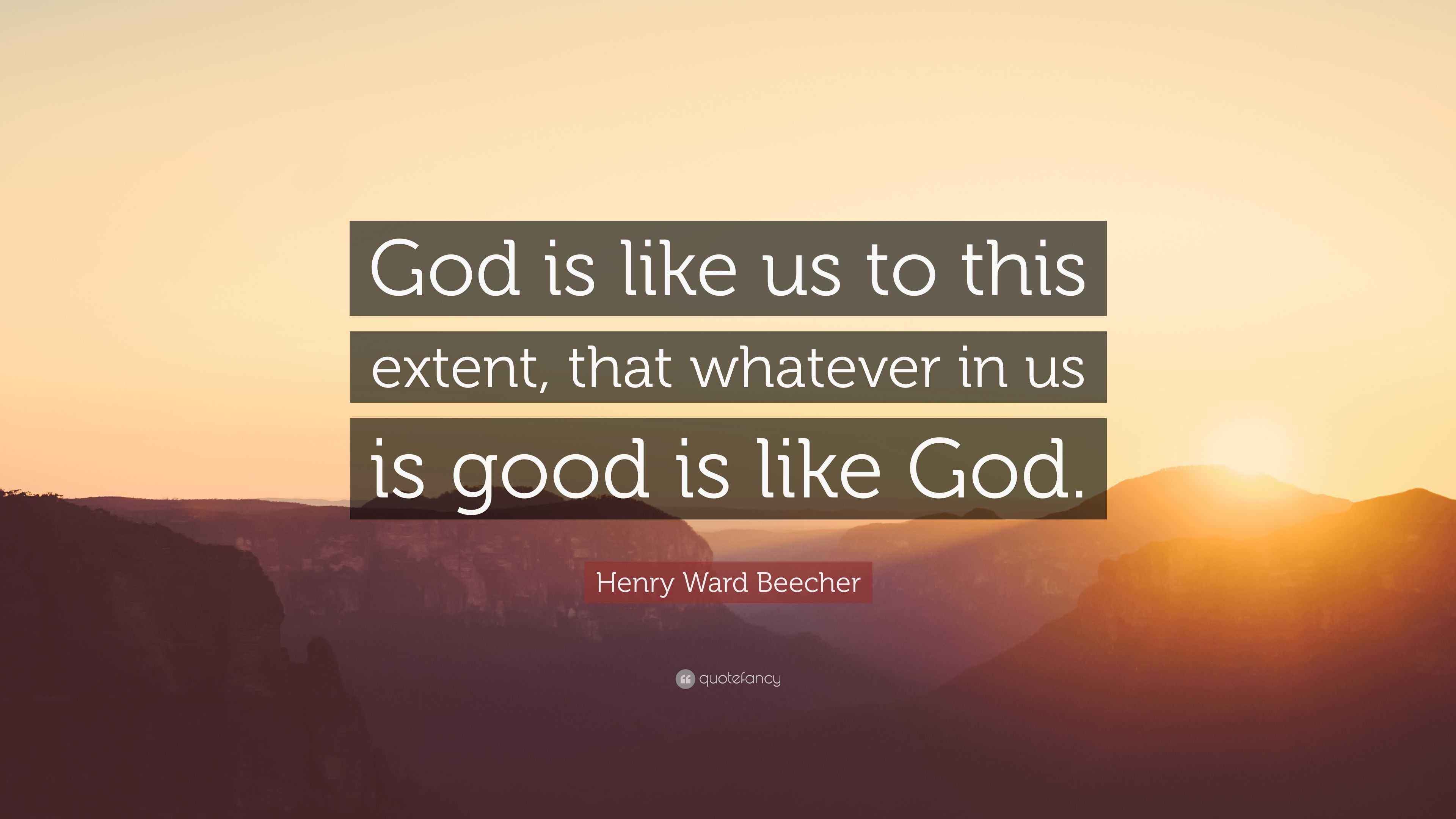 Henry Ward Beecher Quote: “God is like us to this extent, that whatever ...