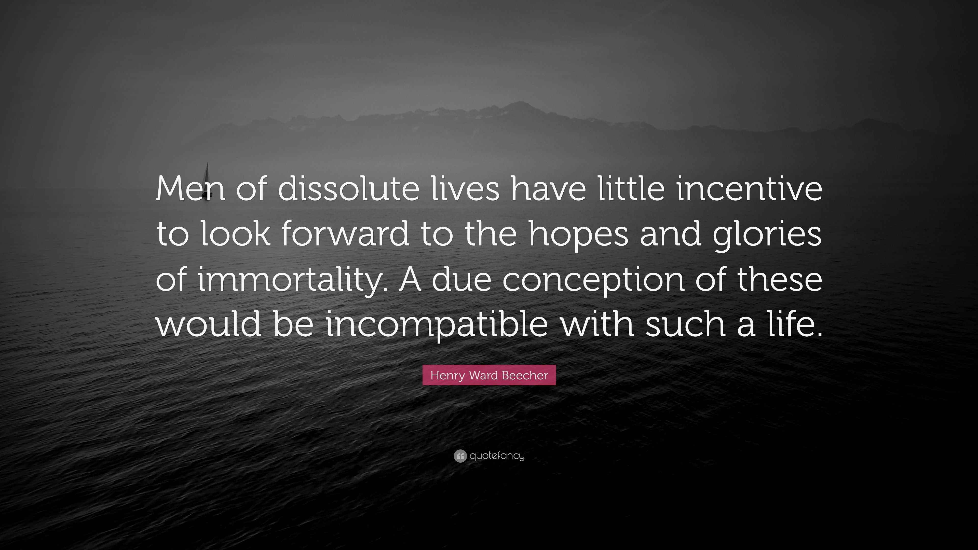 Henry Ward Beecher Quote: “Men of dissolute lives have little incentive ...