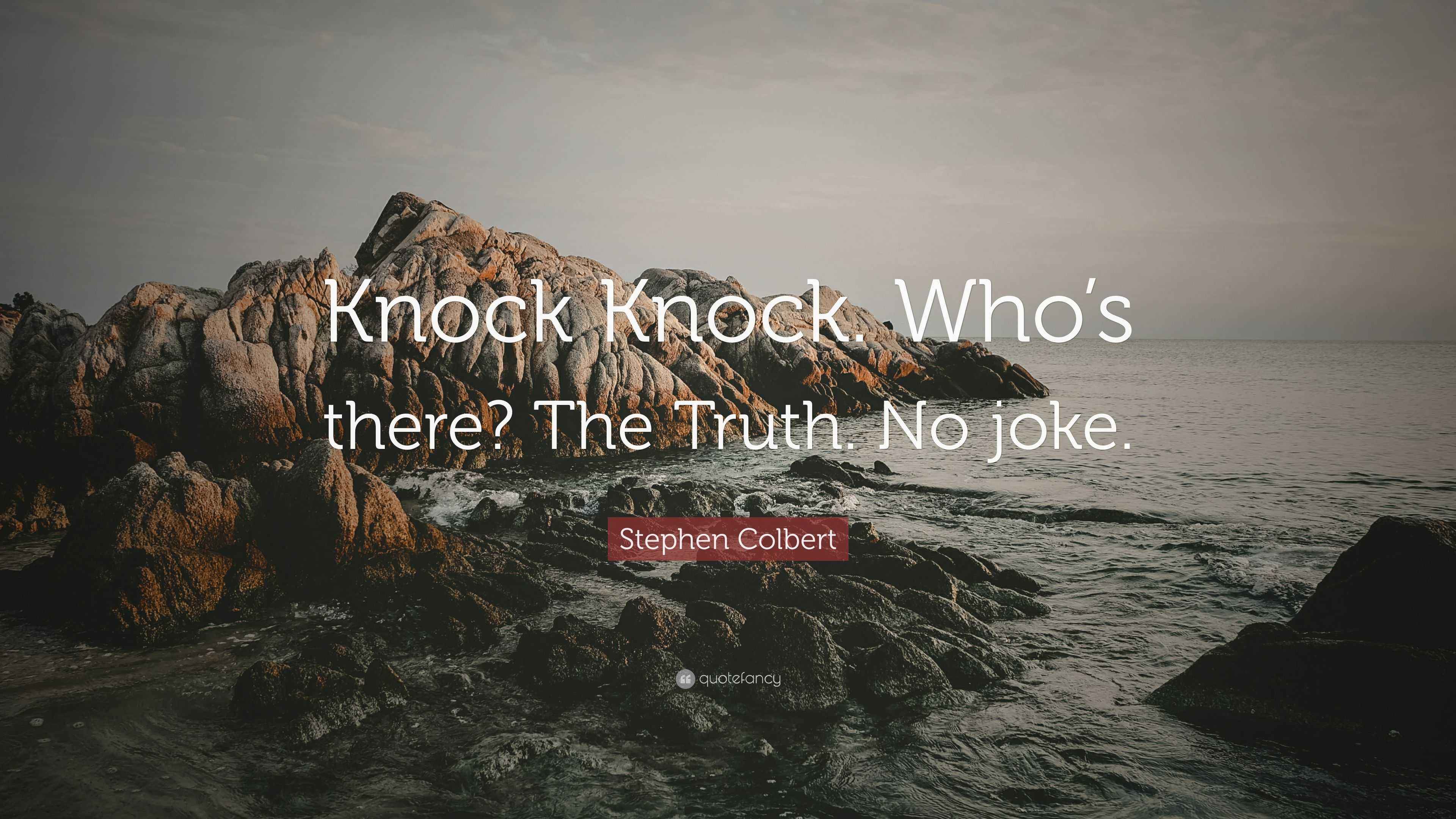 Stephen Colbert Quote: “Knock Knock. Who’s there? The Truth. No joke.”