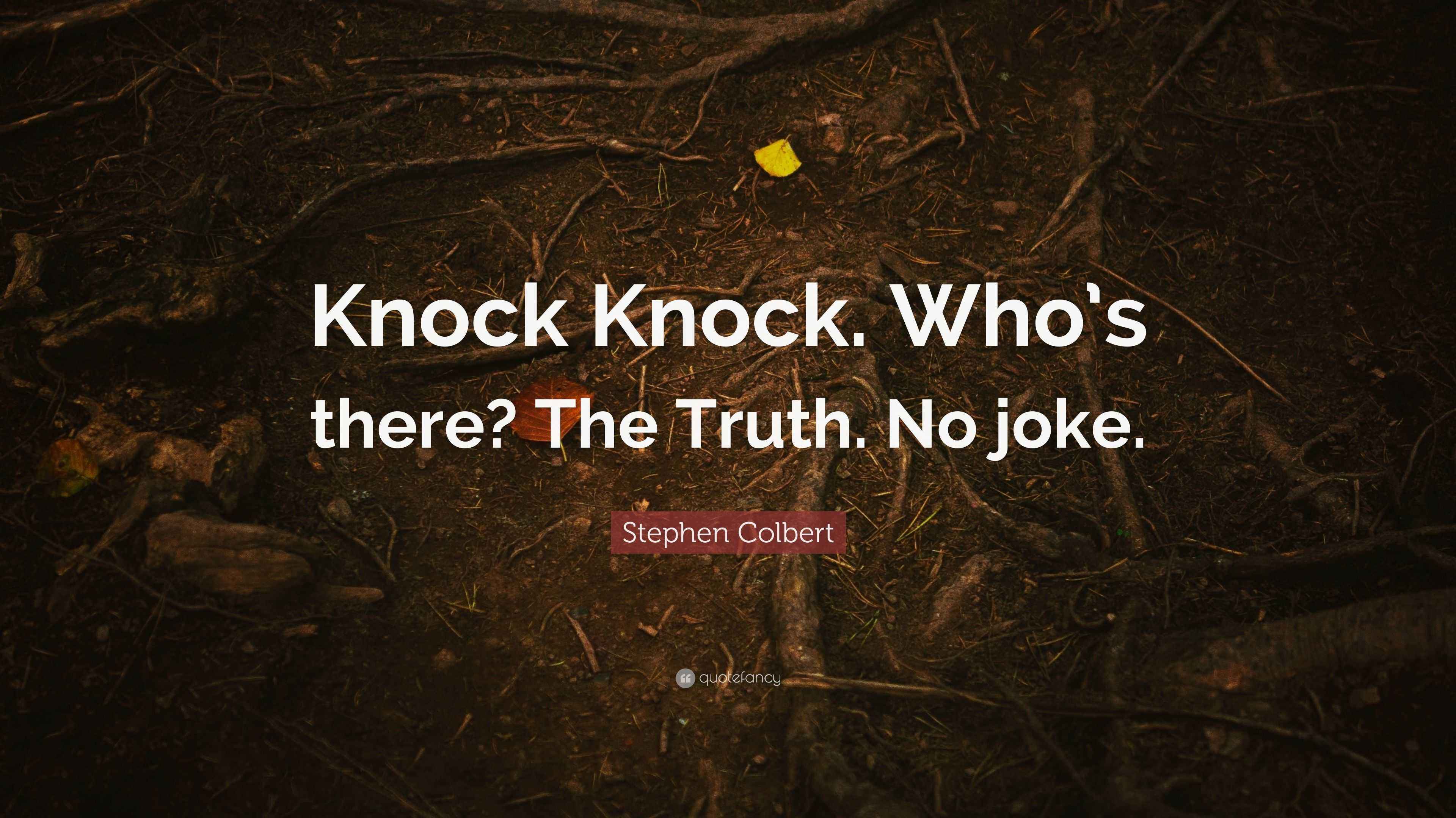 Stephen Colbert Quote: “Knock Knock. Who’s there? The Truth. No joke.”