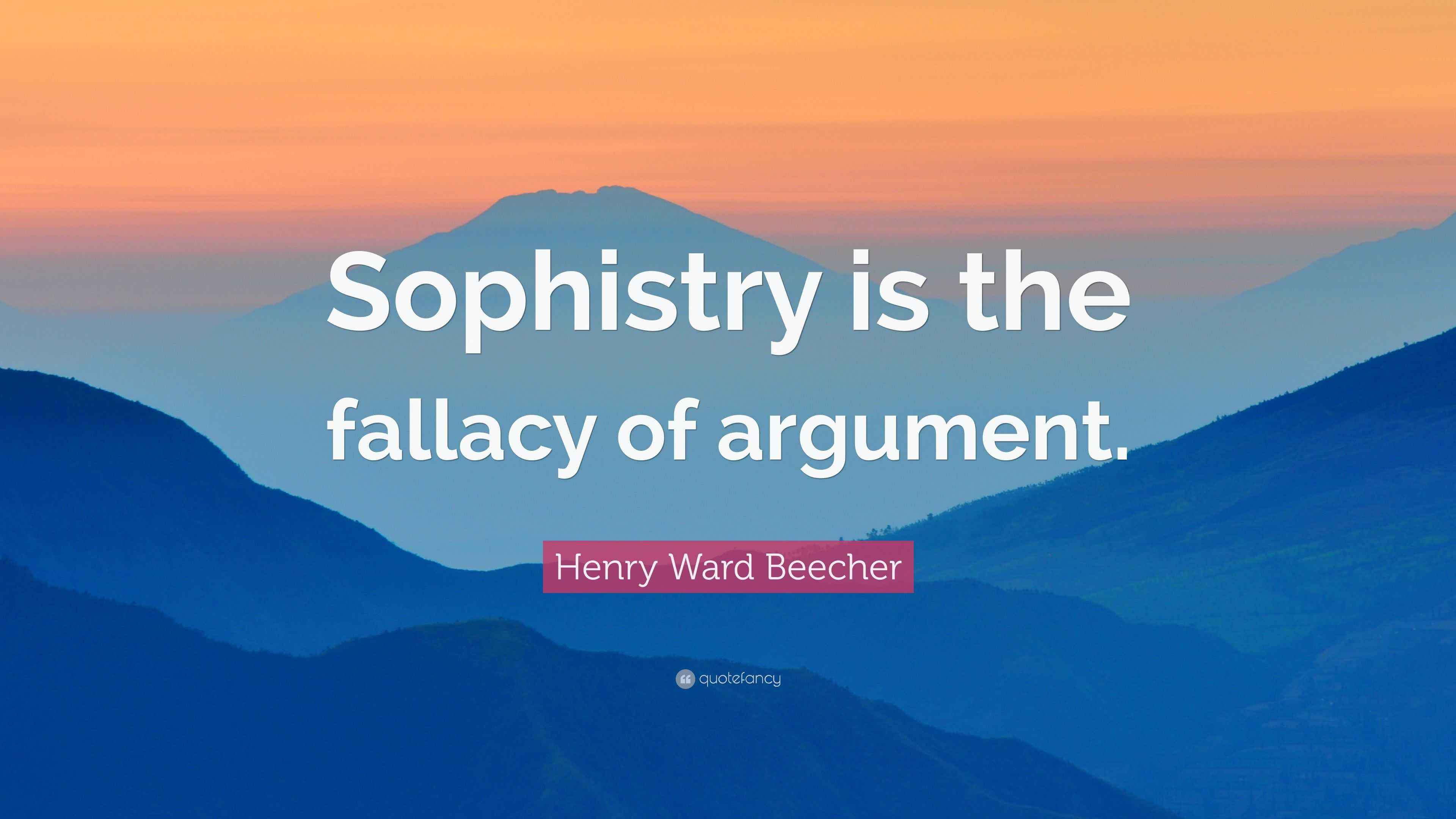 Henry Ward Beecher Quote: “Sophistry is the fallacy of argument.”