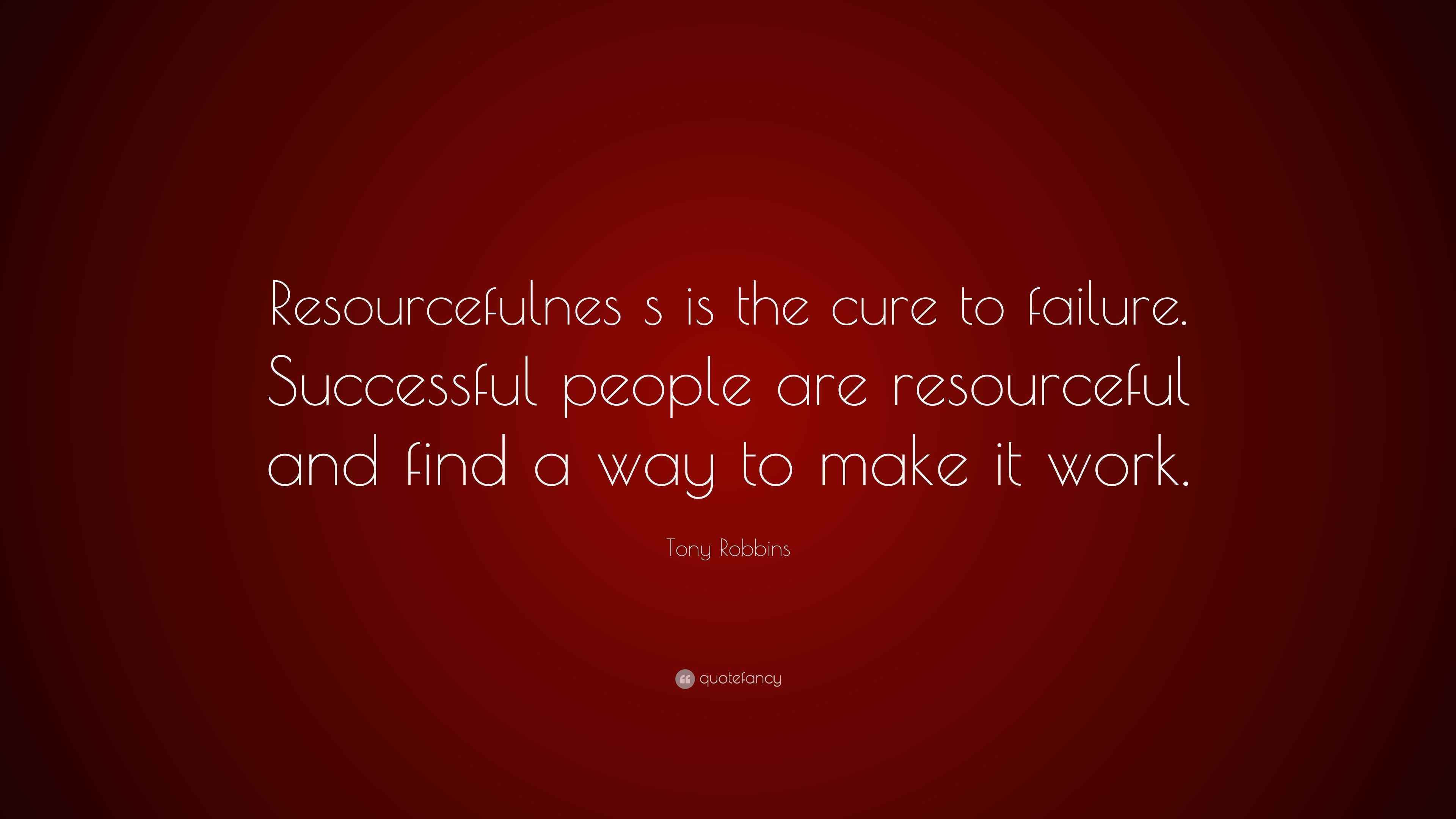 Tony Robbins Quote: “Resourcefulnes s is the cure to failure ...
