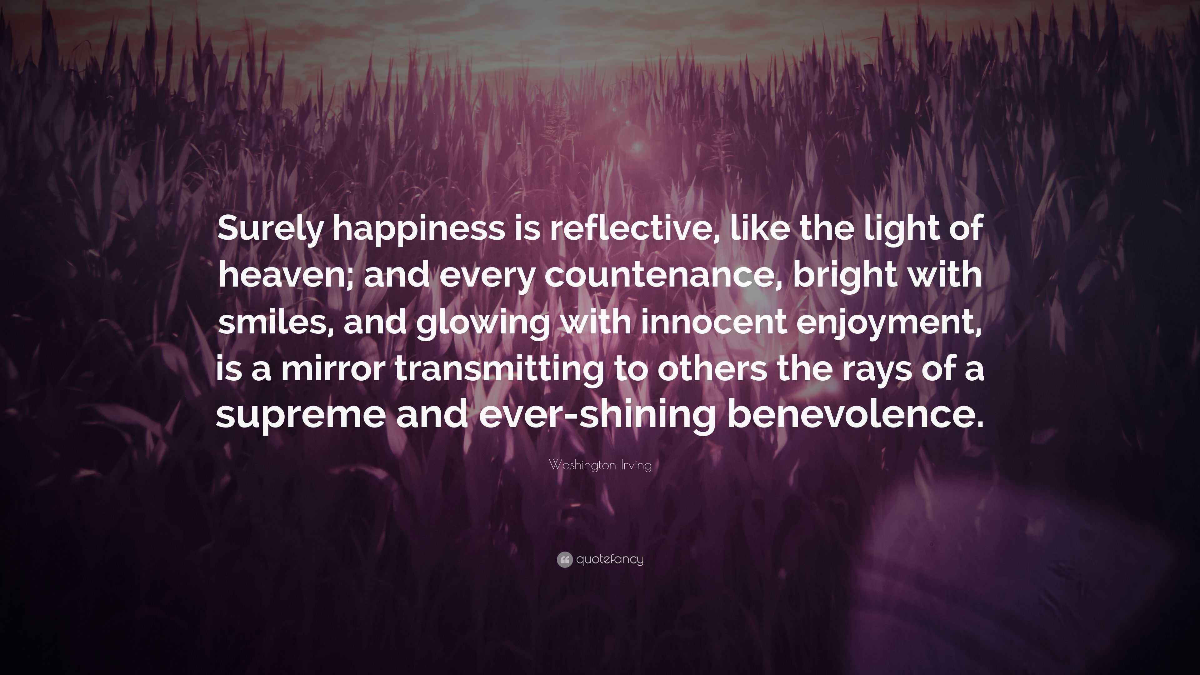 Washington Irving Quote: “Surely happiness is reflective, like the ...