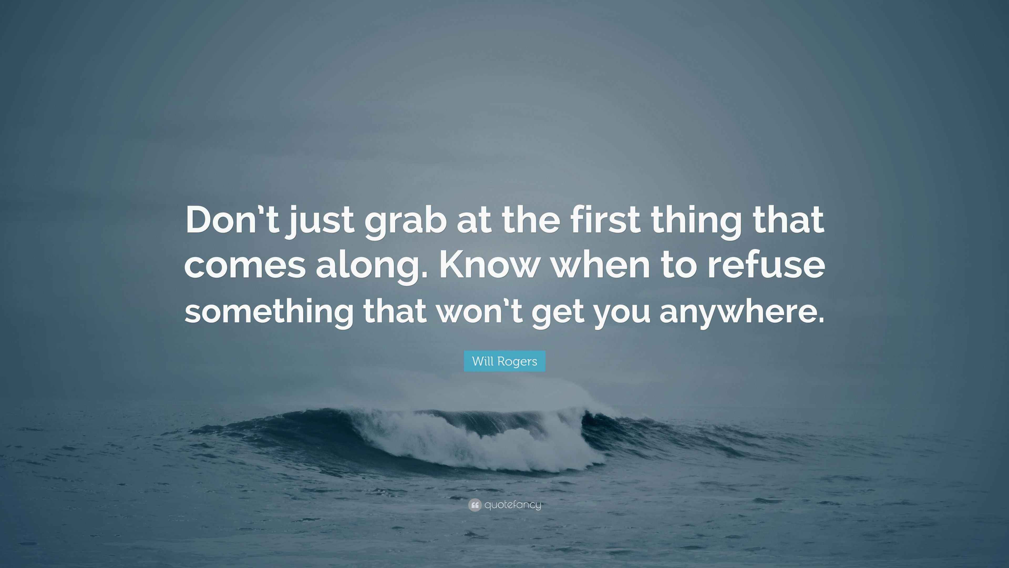 Will Rogers Quote: “Don’t just grab at the first thing that comes along ...