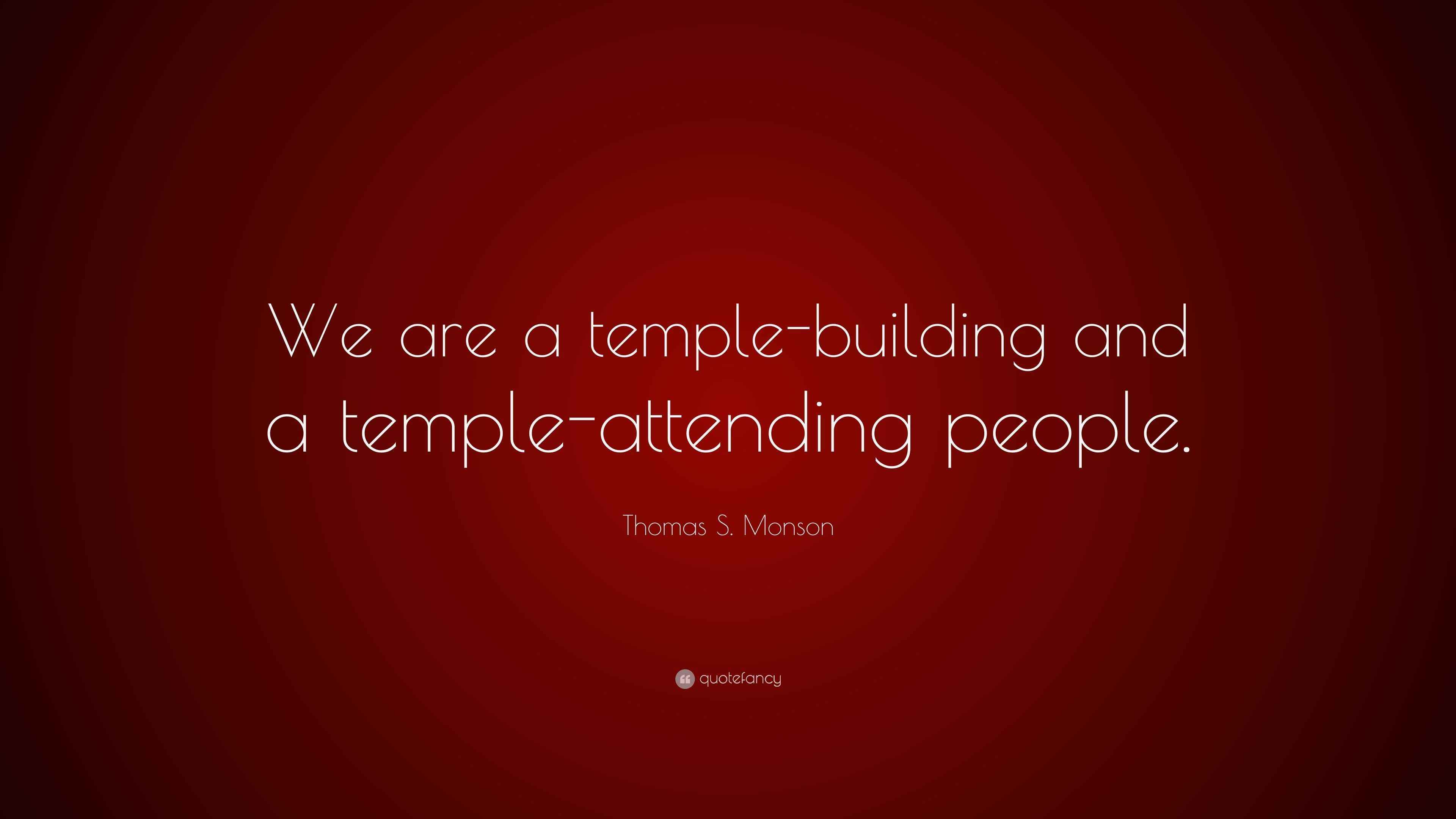Thomas S. Monson Quote: “We are a temple-building and a temple ...