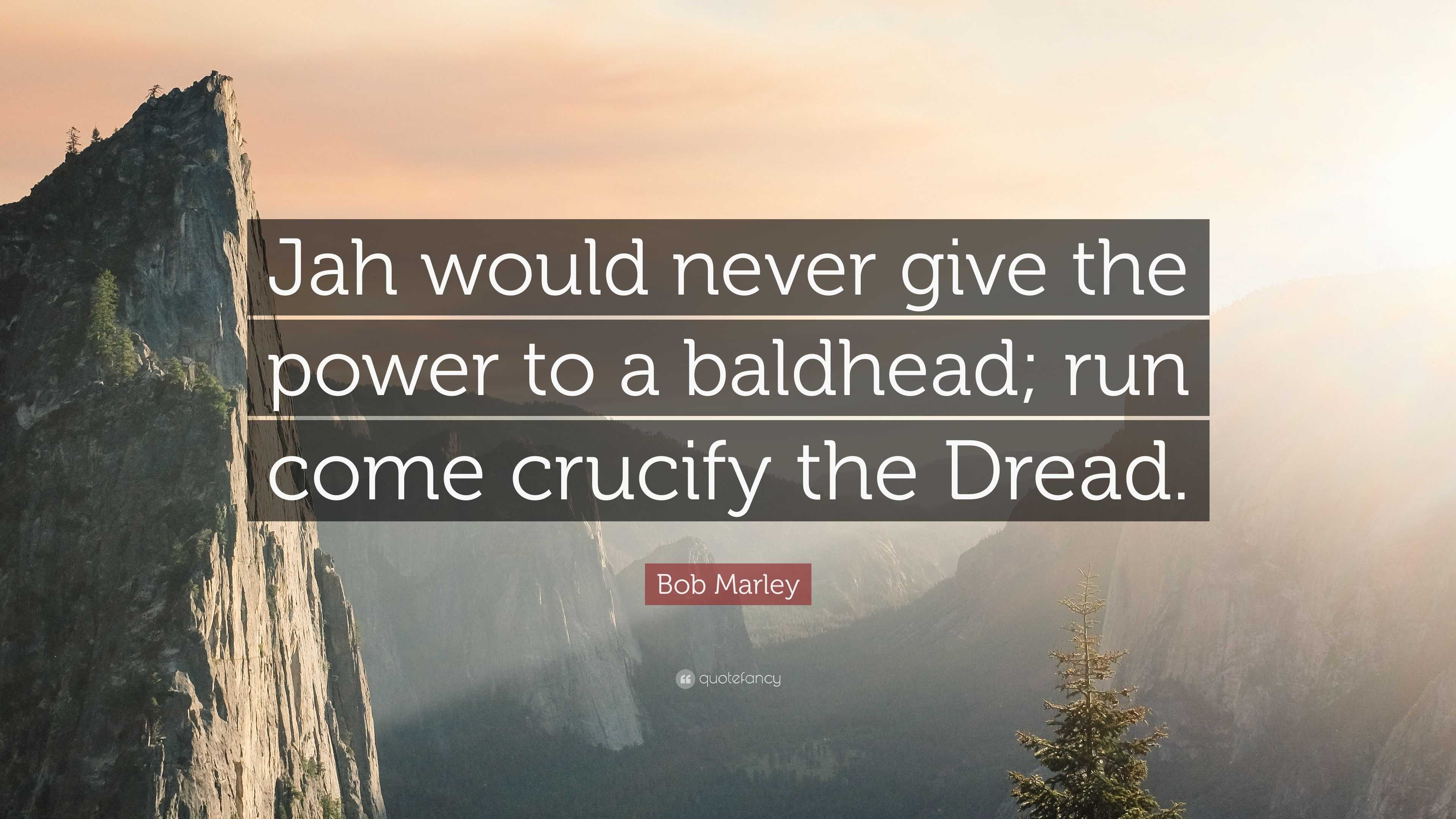 Bob Marley Quote: “Jah would never give the power to a baldhead; run ...