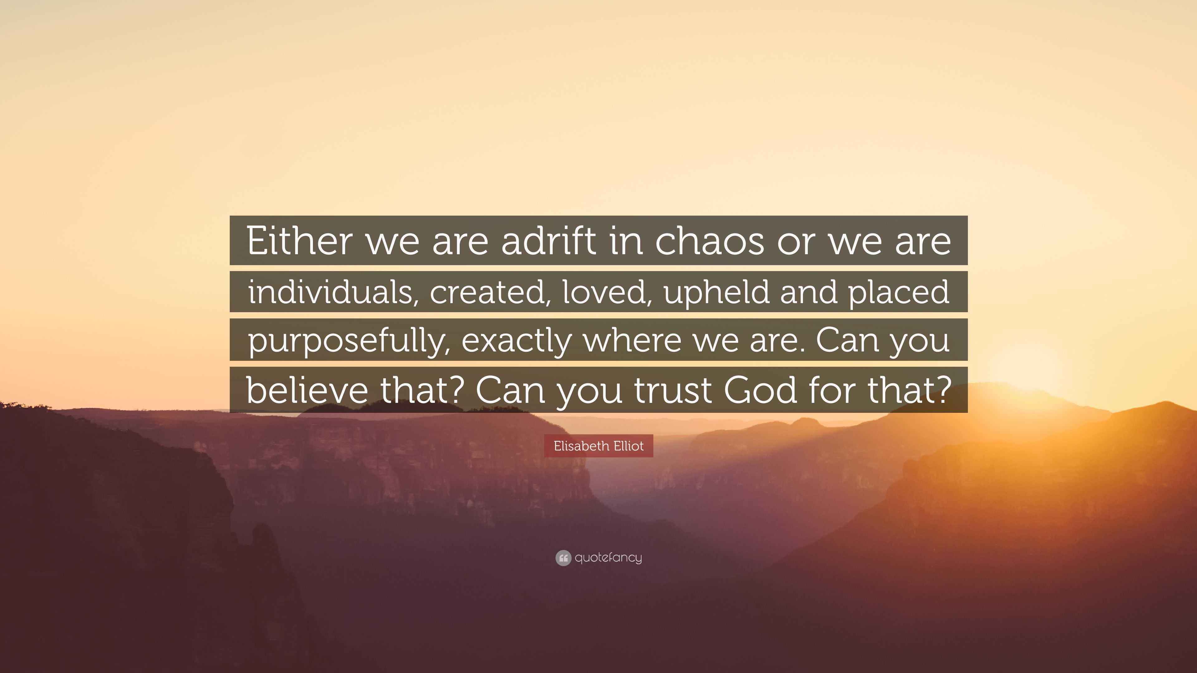 Elisabeth Elliot Quote: “Either we are adrift in chaos or we are ...