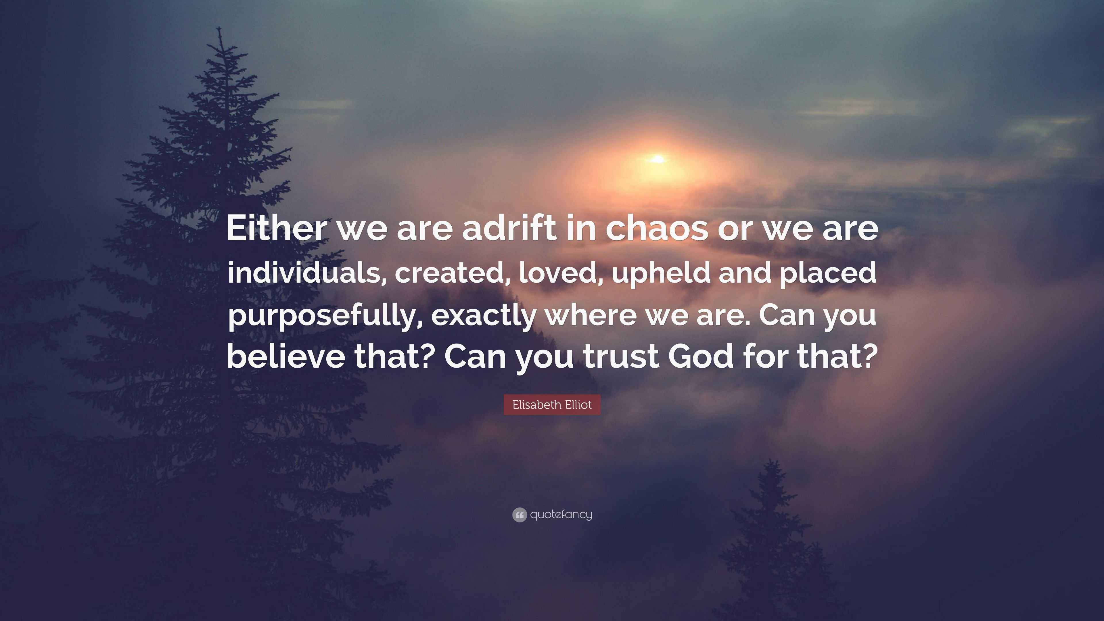 Elisabeth Elliot Quote: “Either we are adrift in chaos or we are ...