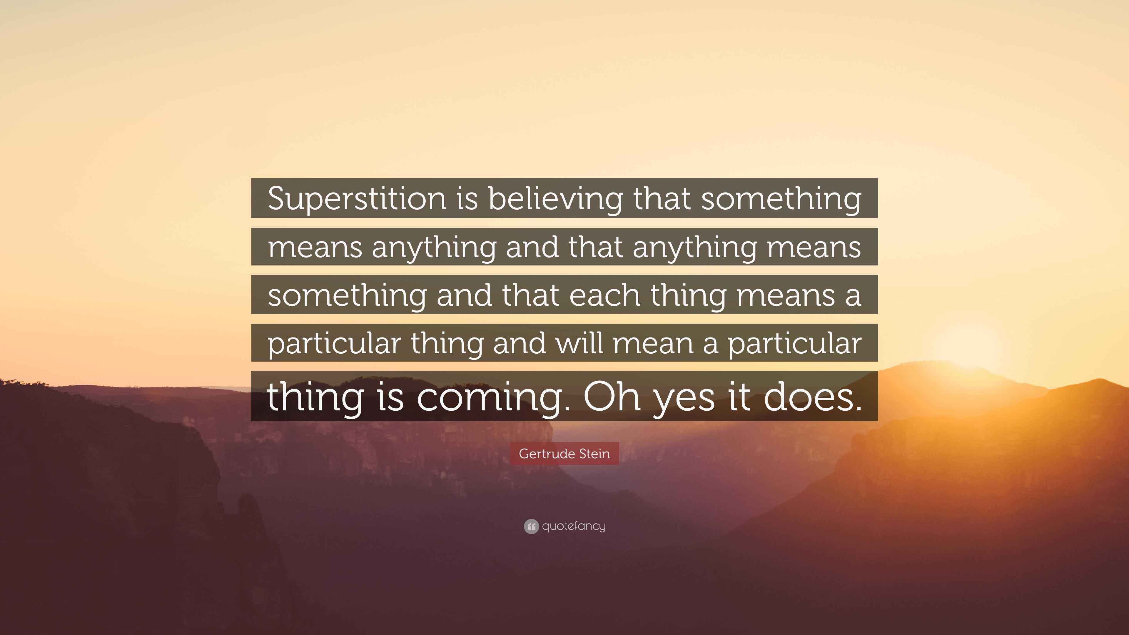 Gertrude Stein Quote: “Superstition is believing that something means ...