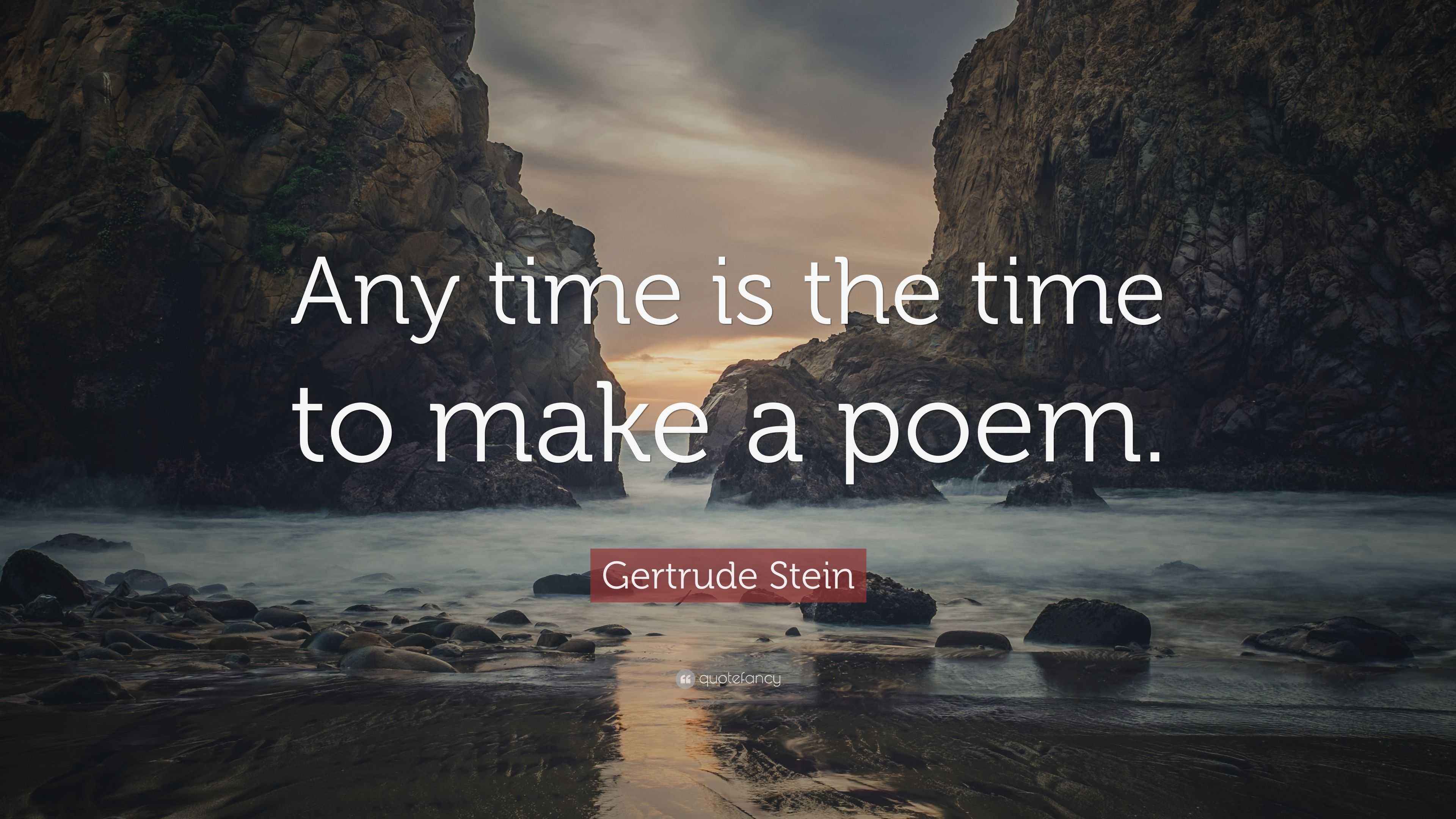 Gertrude Stein Quote: “Any time is the time to make a poem.”