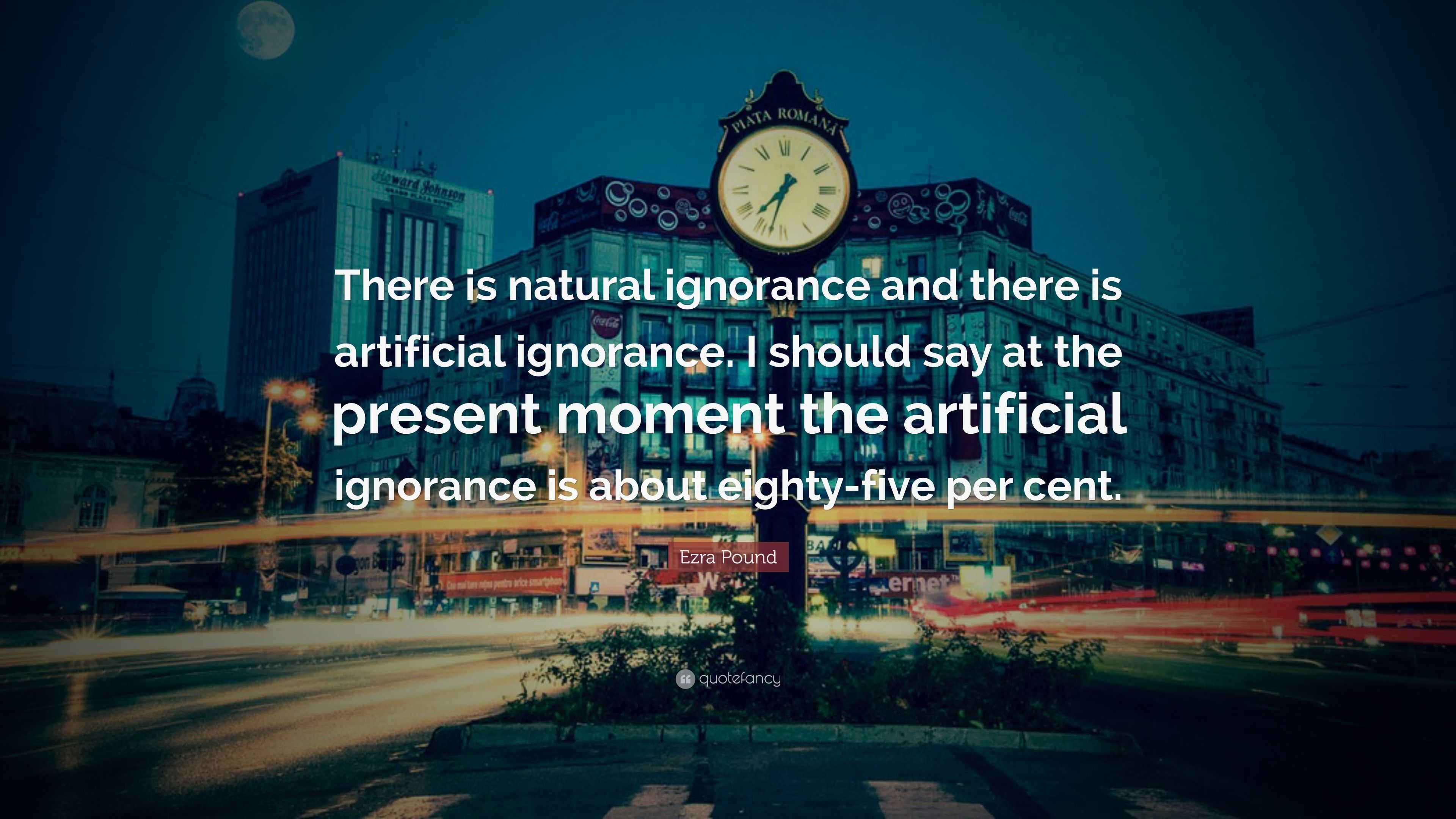 Ezra Pound Quote: “There is natural ignorance and there is artificial ...