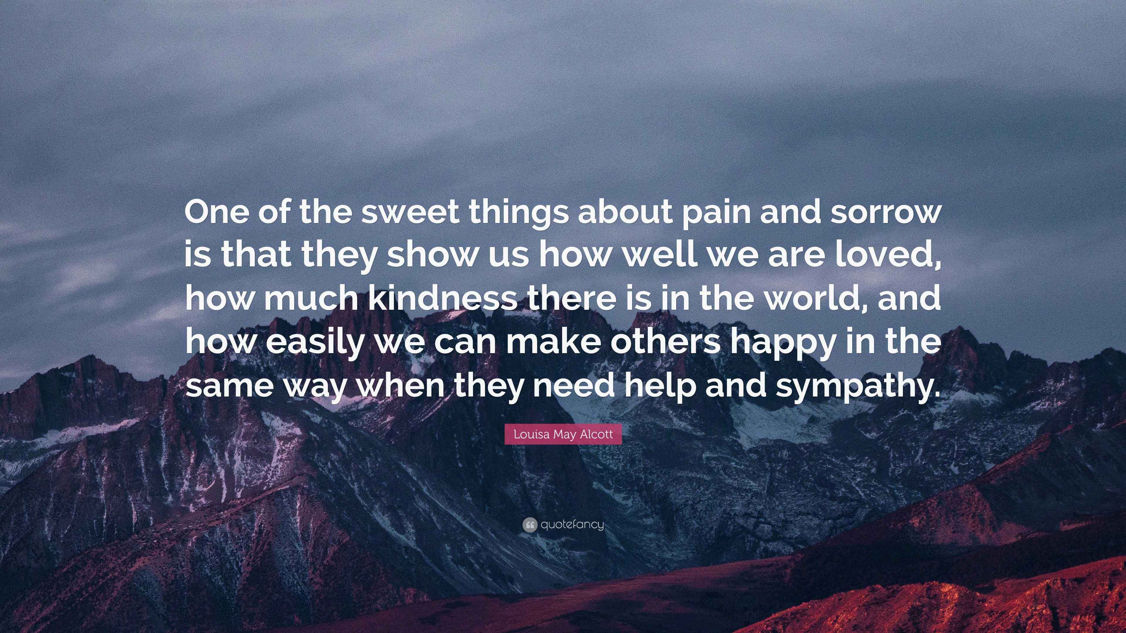 Louisa May Alcott Quote: “One of the sweet things about pain and sorrow ...