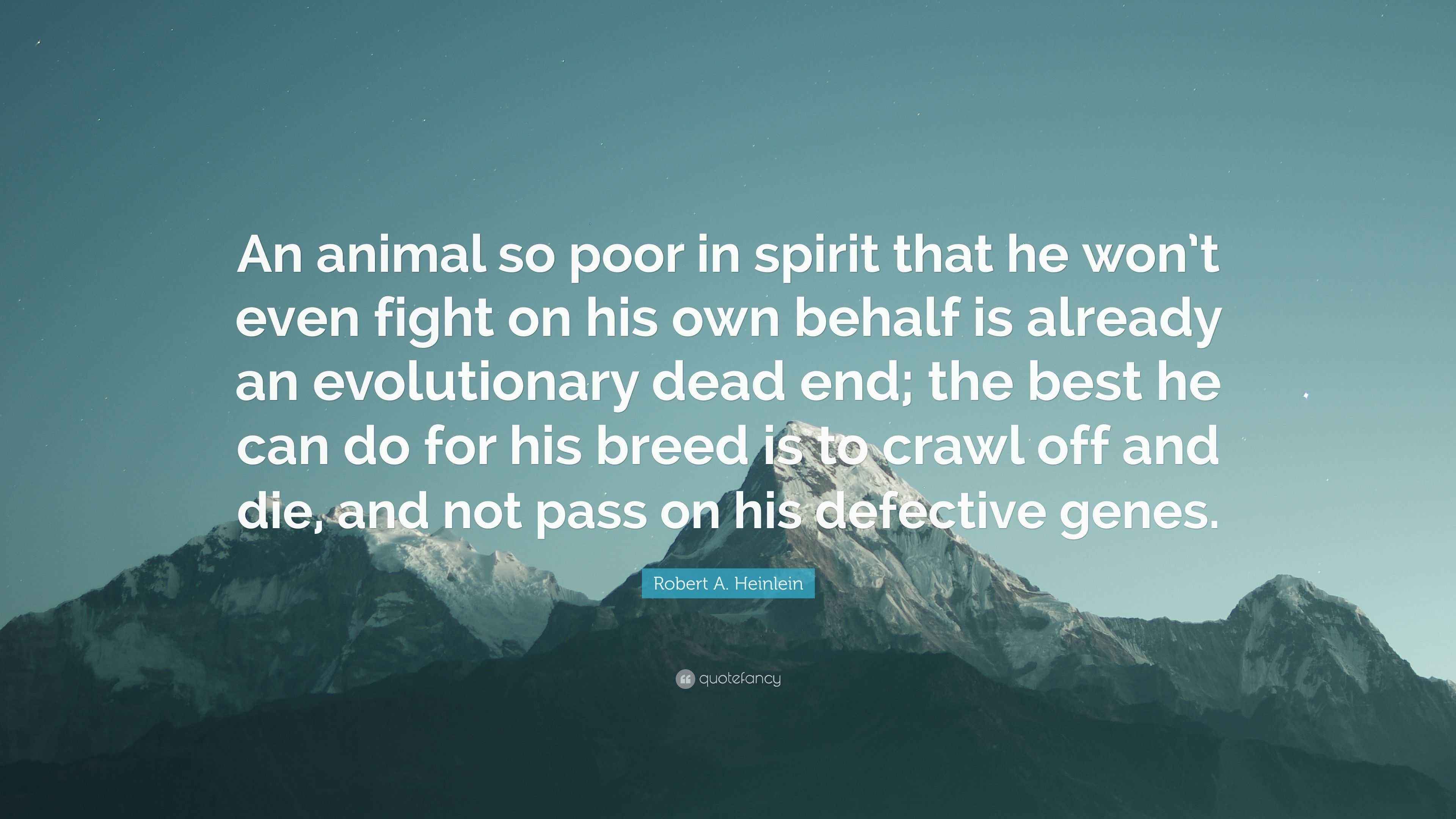 Robert A. Heinlein Quote: “An animal so poor in spirit that he won’t ...