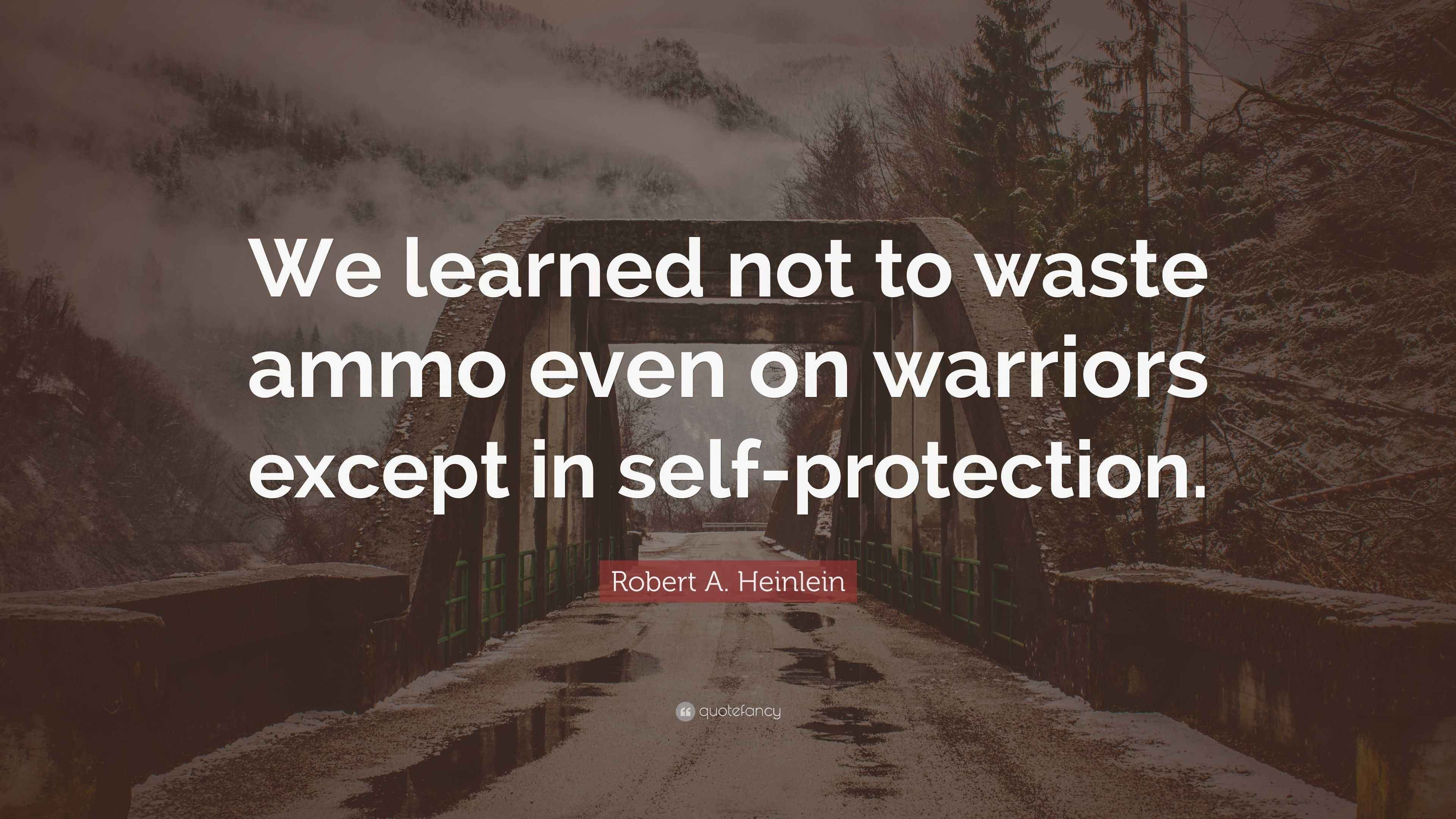 Robert A. Heinlein Quote: “We learned not to waste ammo even on ...