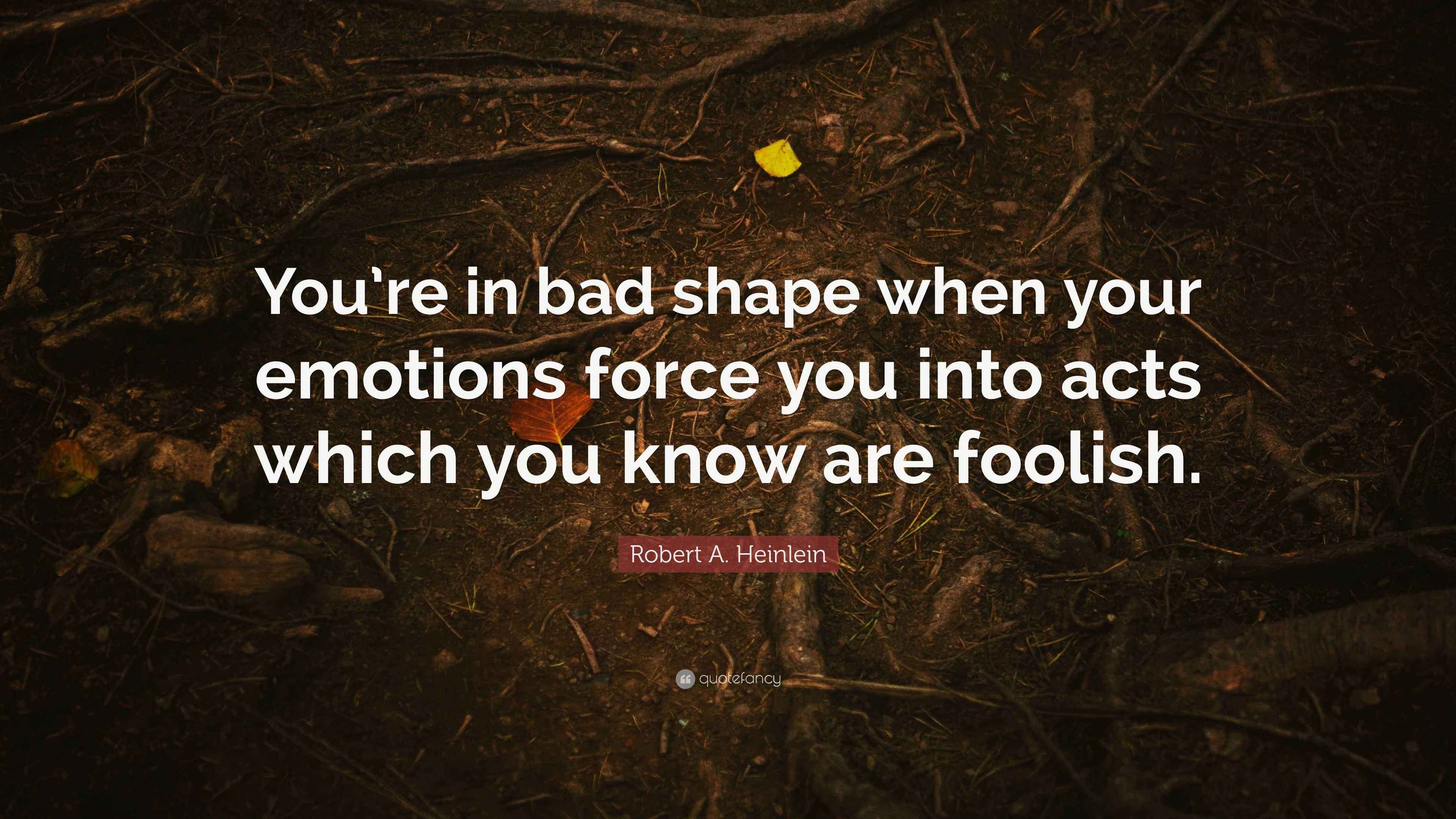Robert A. Heinlein Quote: “You’re in bad shape when your emotions force ...