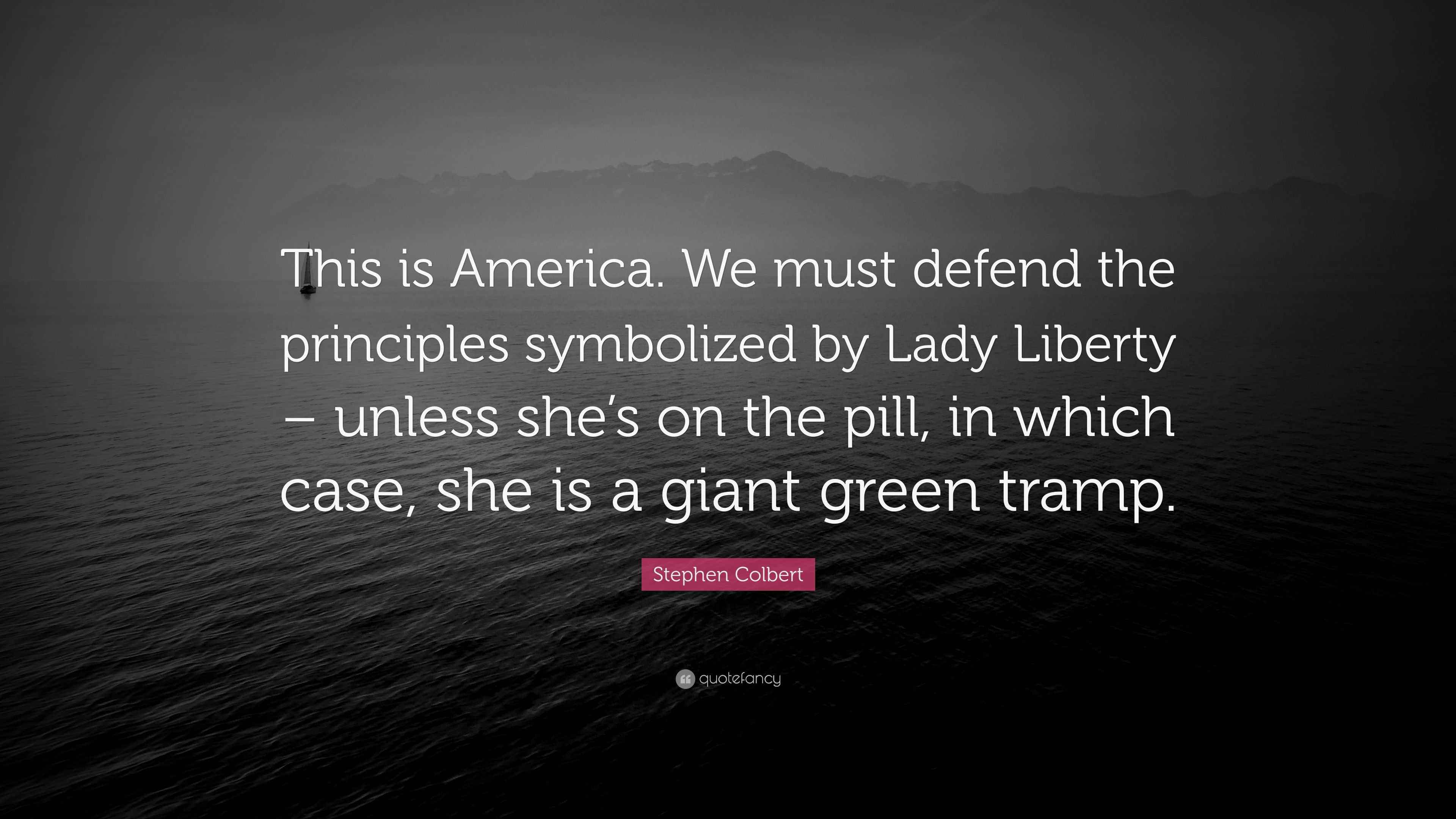 Stephen Colbert Quote: “This is America. We must defend the principles ...