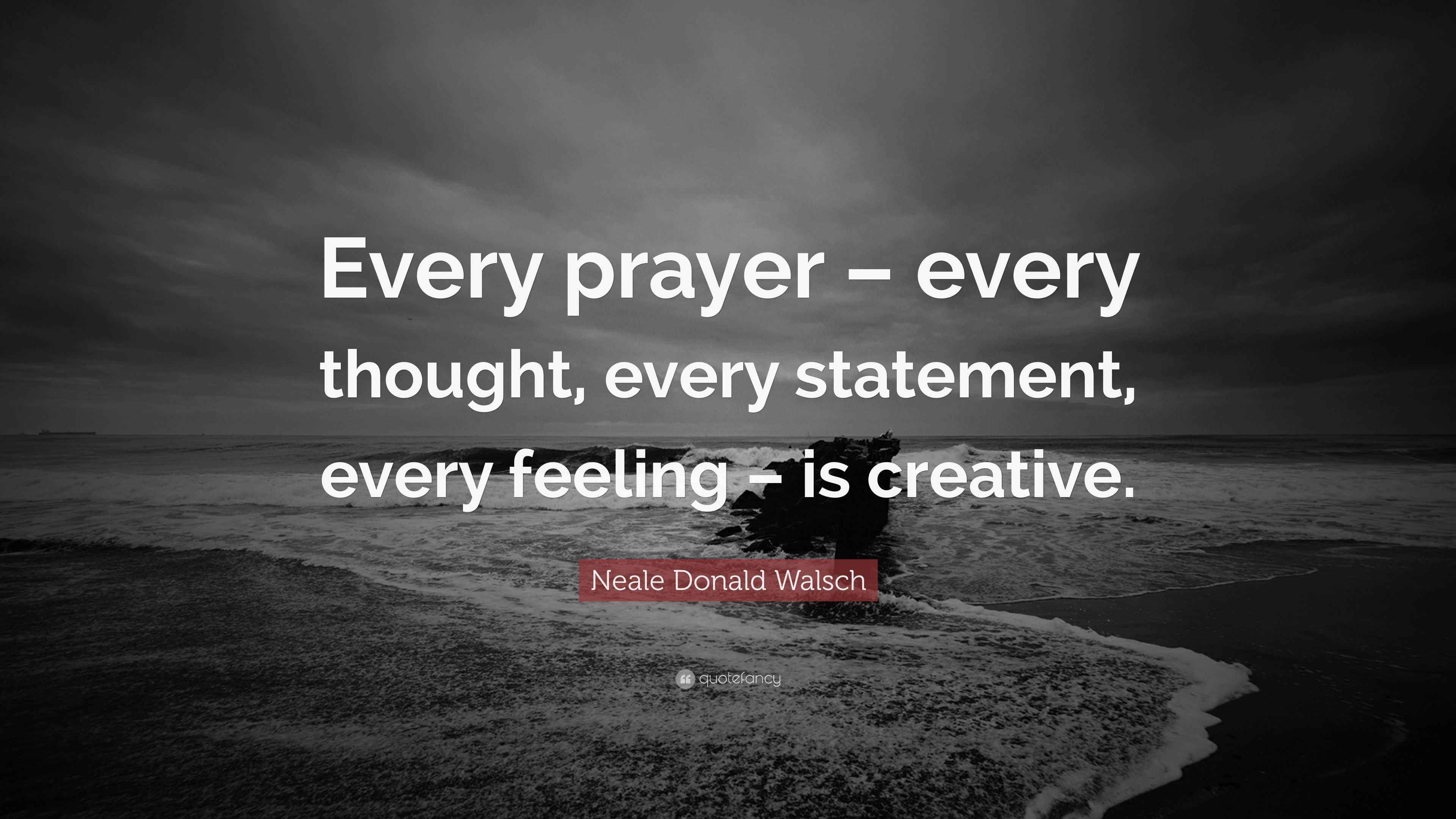 Neale Donald Walsch Quote: “Every prayer – every thought, every ...