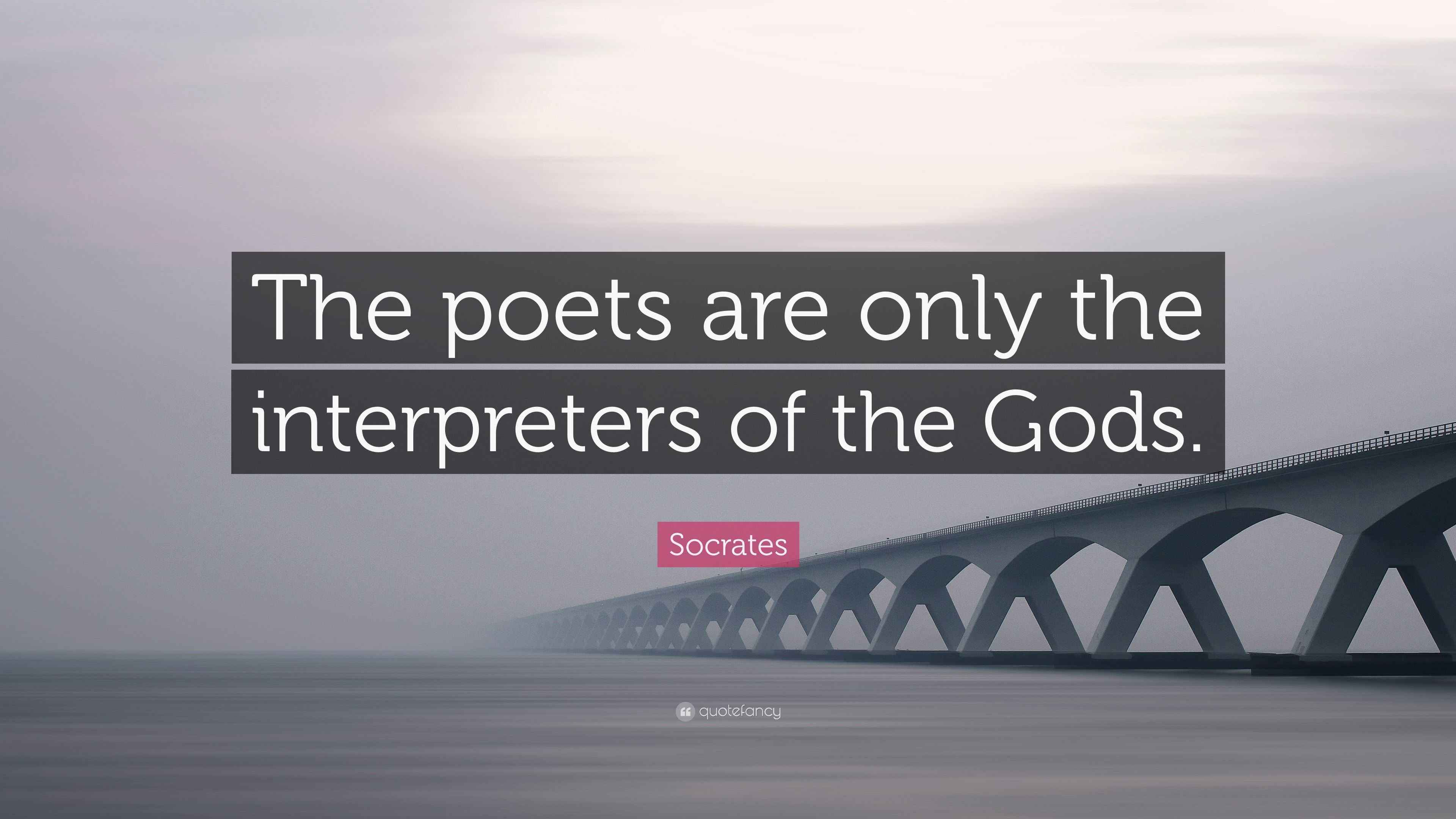 Socrates Quote: “The poets are only the interpreters of the Gods.”