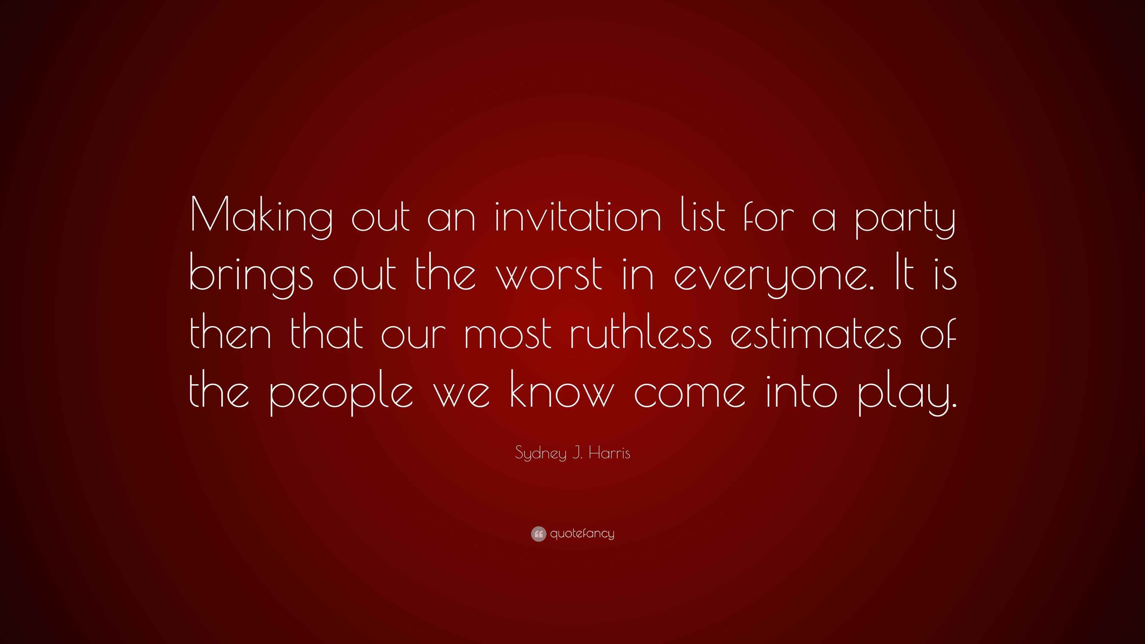 Sydney J. Harris Quote: “Making out an invitation list for a party ...