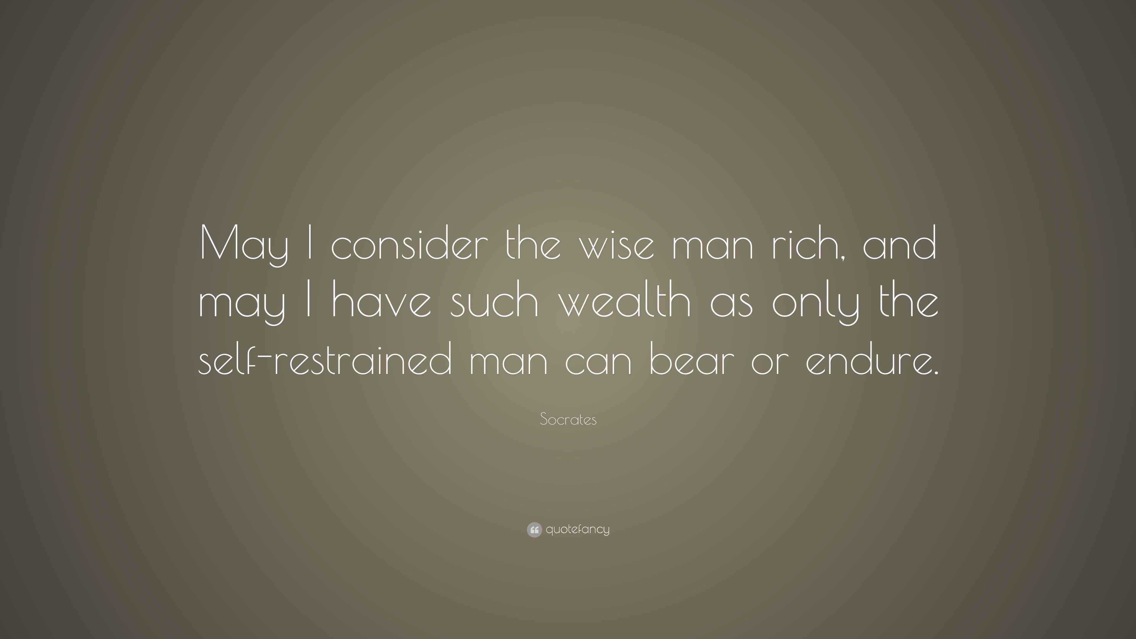 Socrates Quote: “May I consider the wise man rich, and may I have such ...