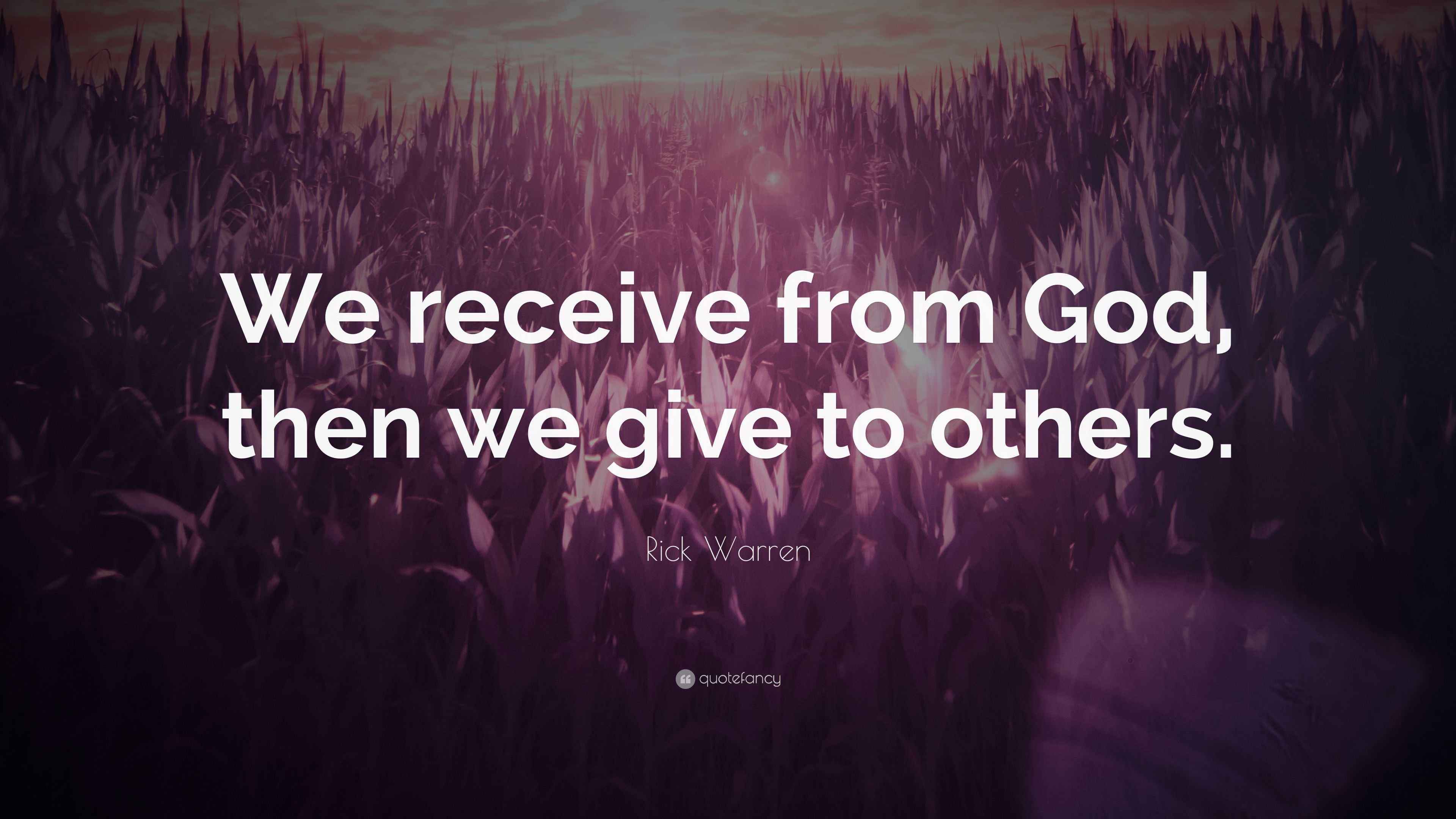 Rick Warren Quote: “We receive from God, then we give to others.”