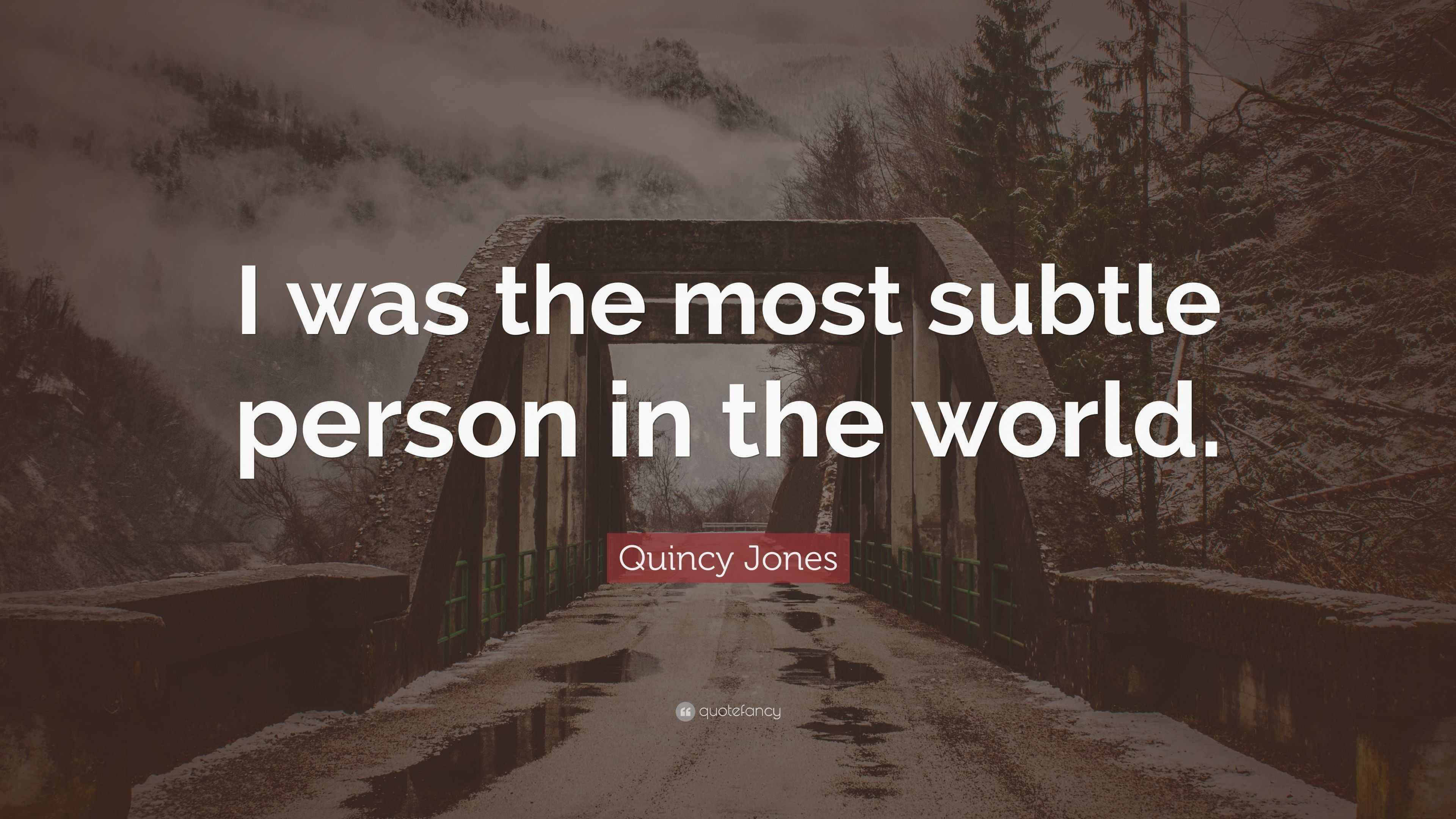 Quincy Jones Quote: “I was the most subtle person in the world.”