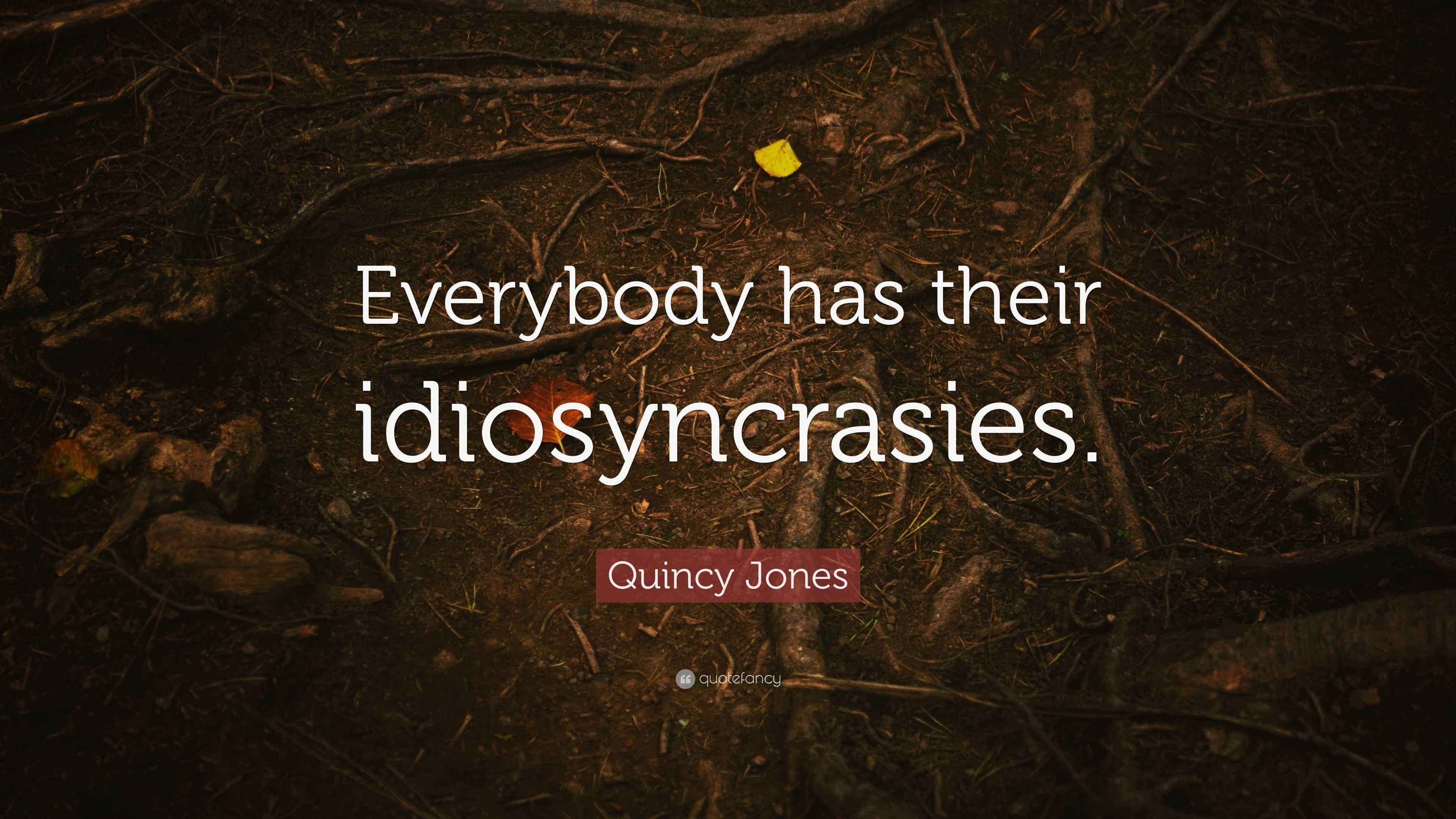 Quincy Jones Quote: “Everybody has their idiosyncrasies.”