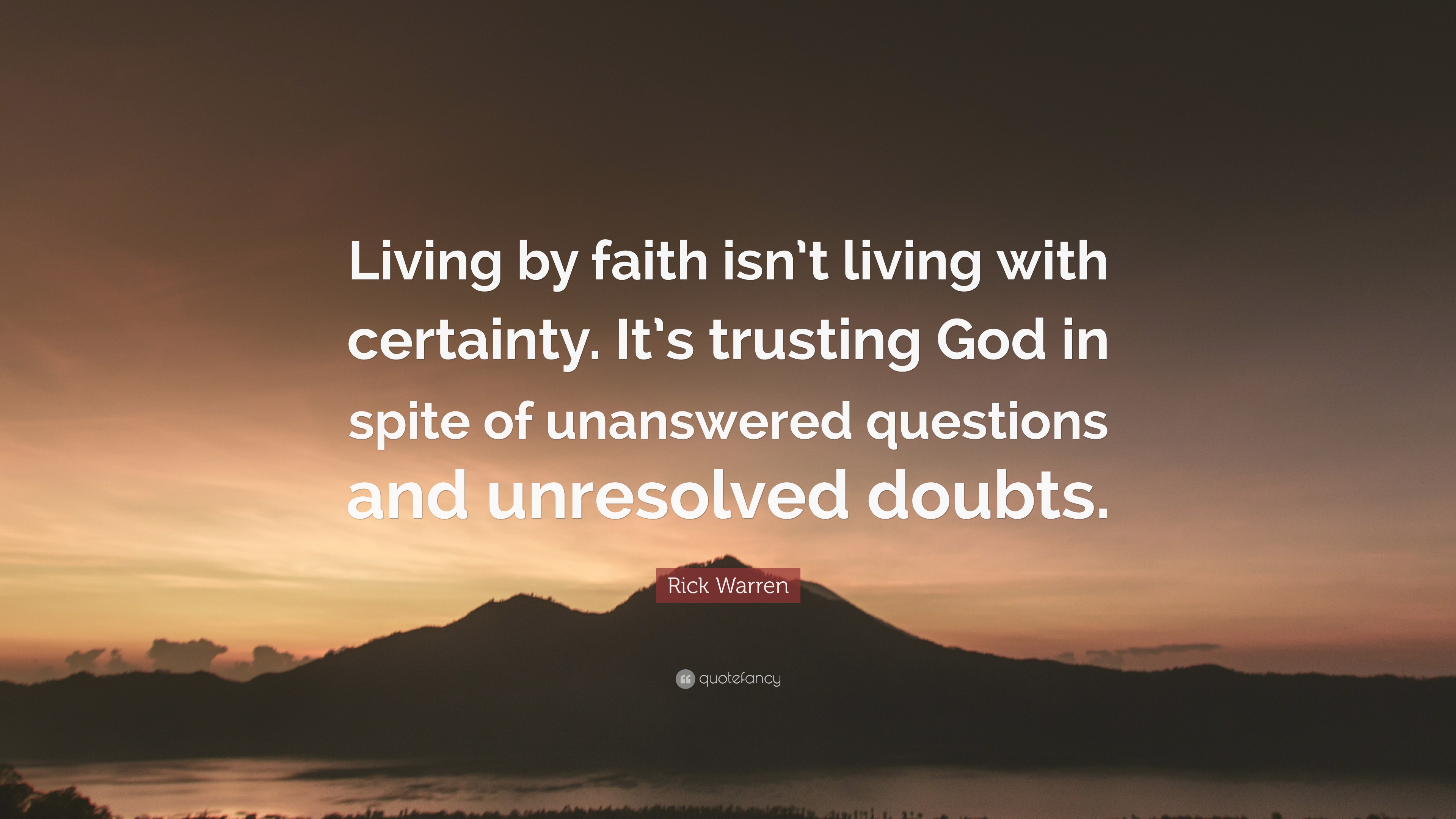 Rick Warren Quote: “Living by faith isn’t living with certainty. It’s ...