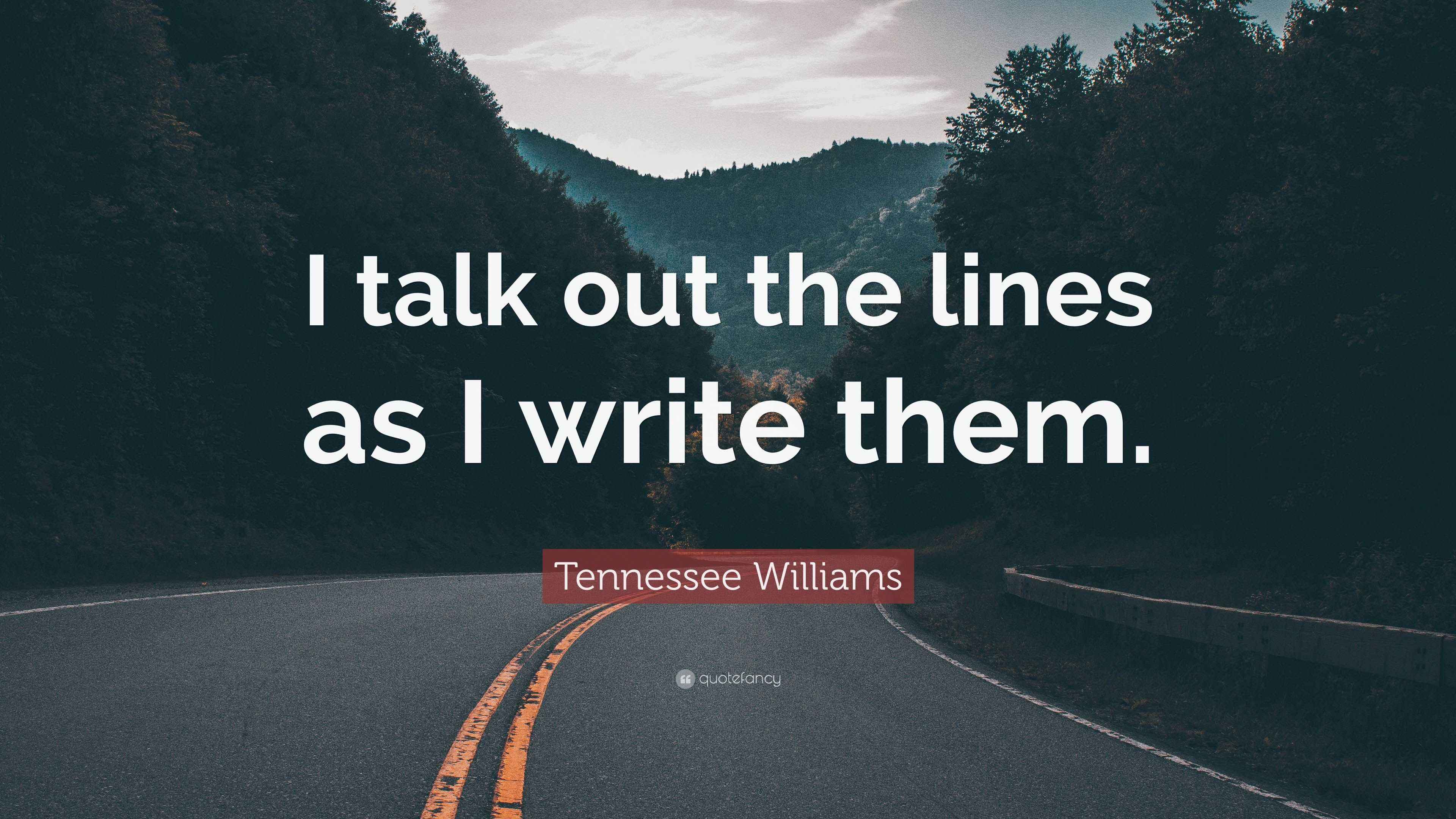 Tennessee Williams Quote: “I talk out the lines as I write them.”