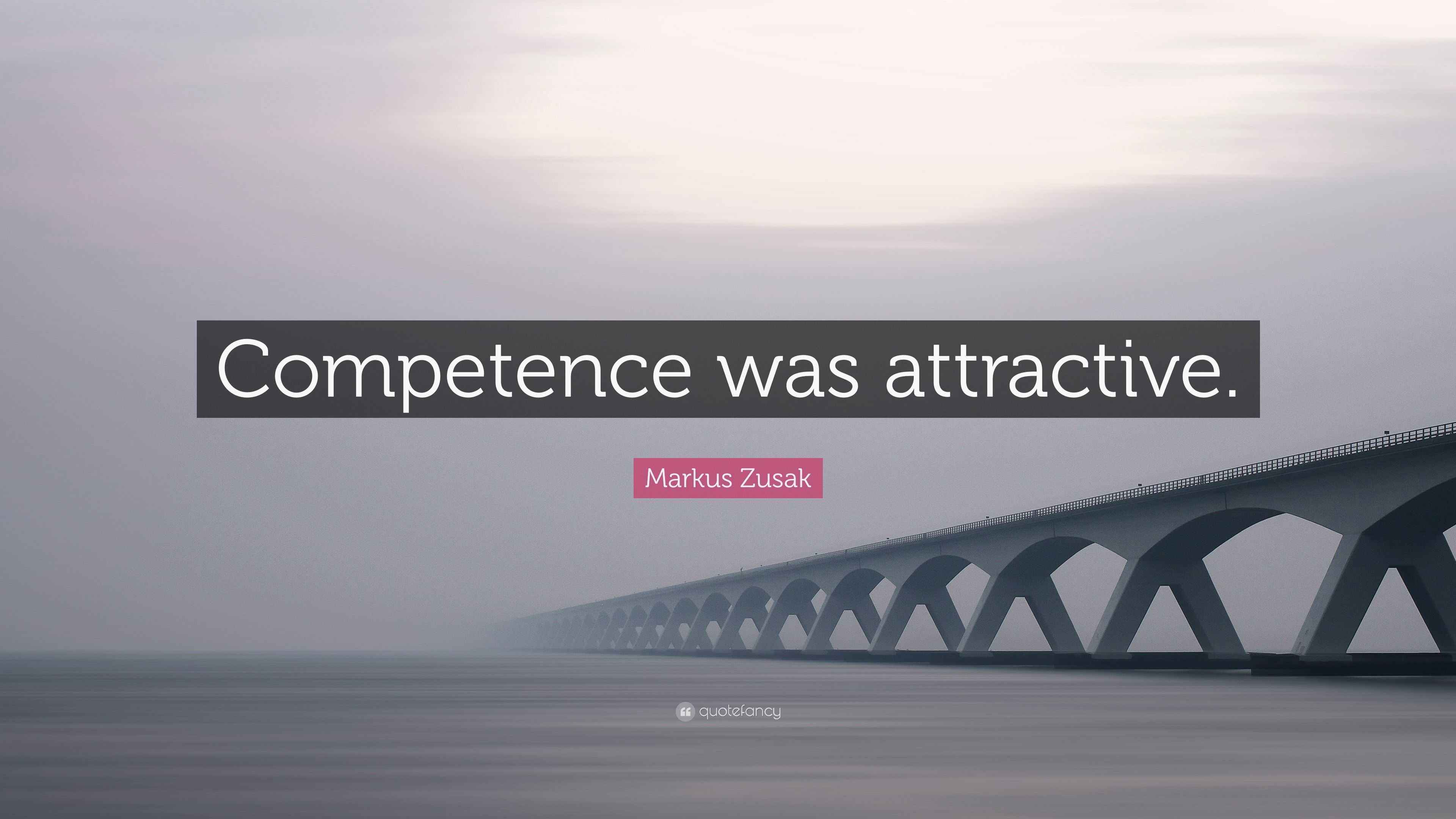 Markus Zusak Quote: “Competence was attractive.”