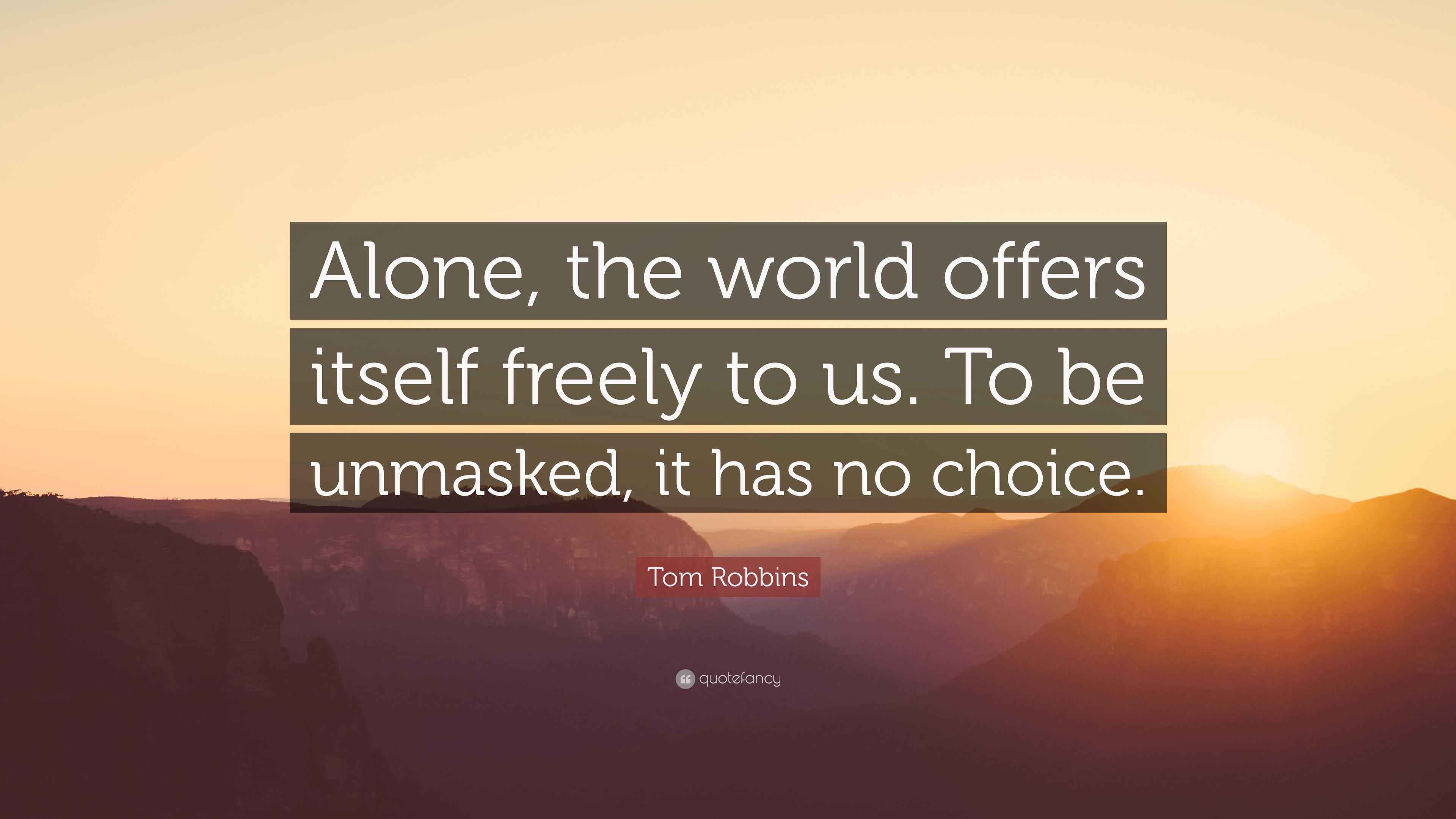 Tom Robbins Quote: “Alone, the world offers itself freely to us. To be ...