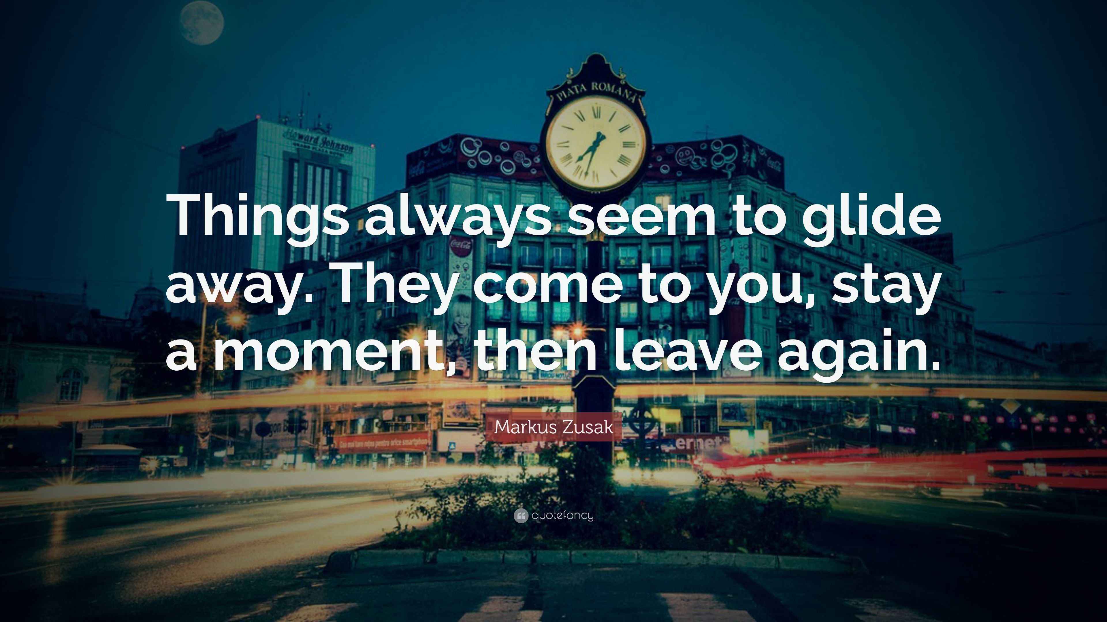 Markus Zusak Quote: “Things always seem to glide away. They come to you ...
