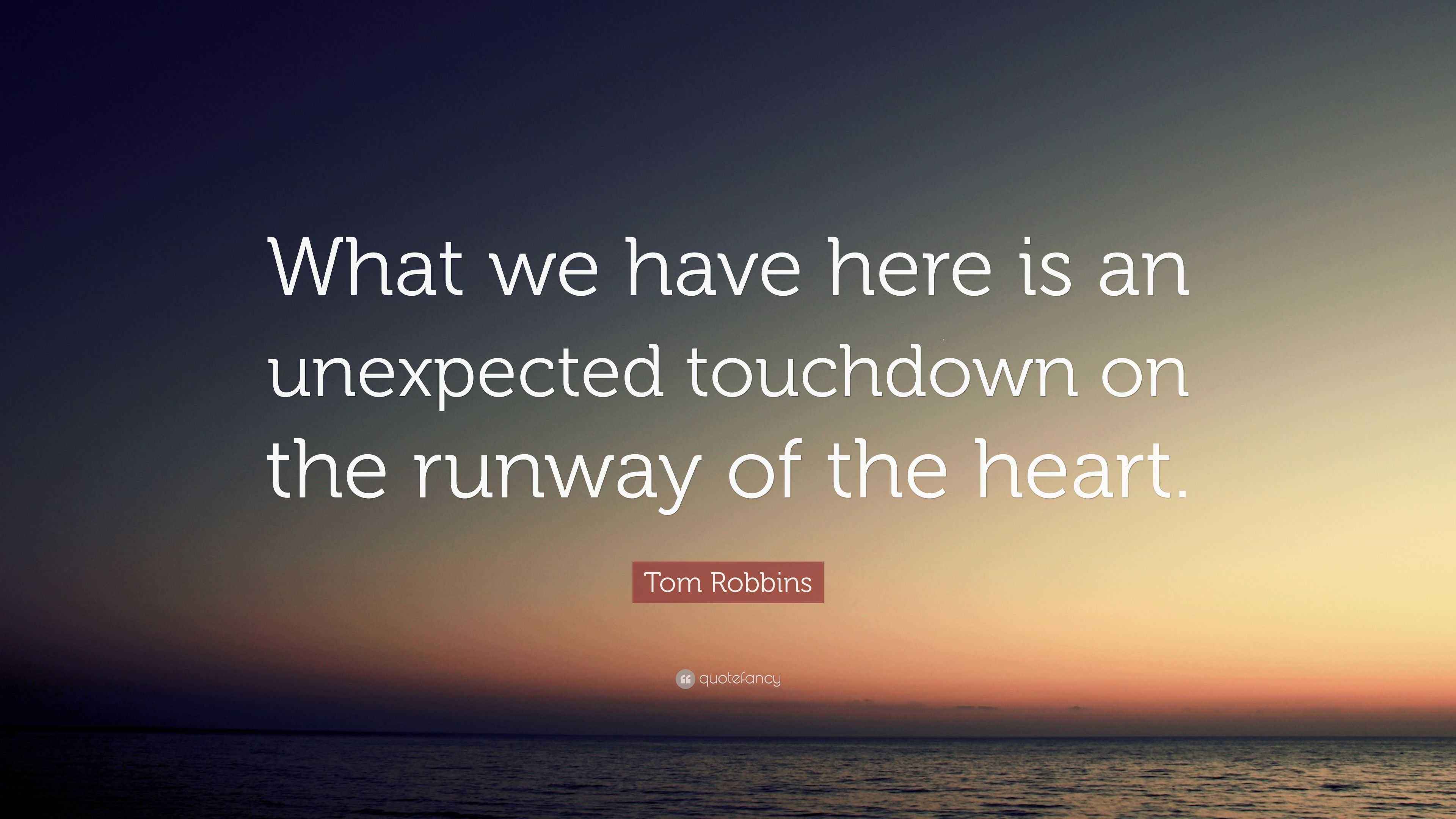 Tom Robbins Quote: “What we have here is an unexpected touchdown on the ...