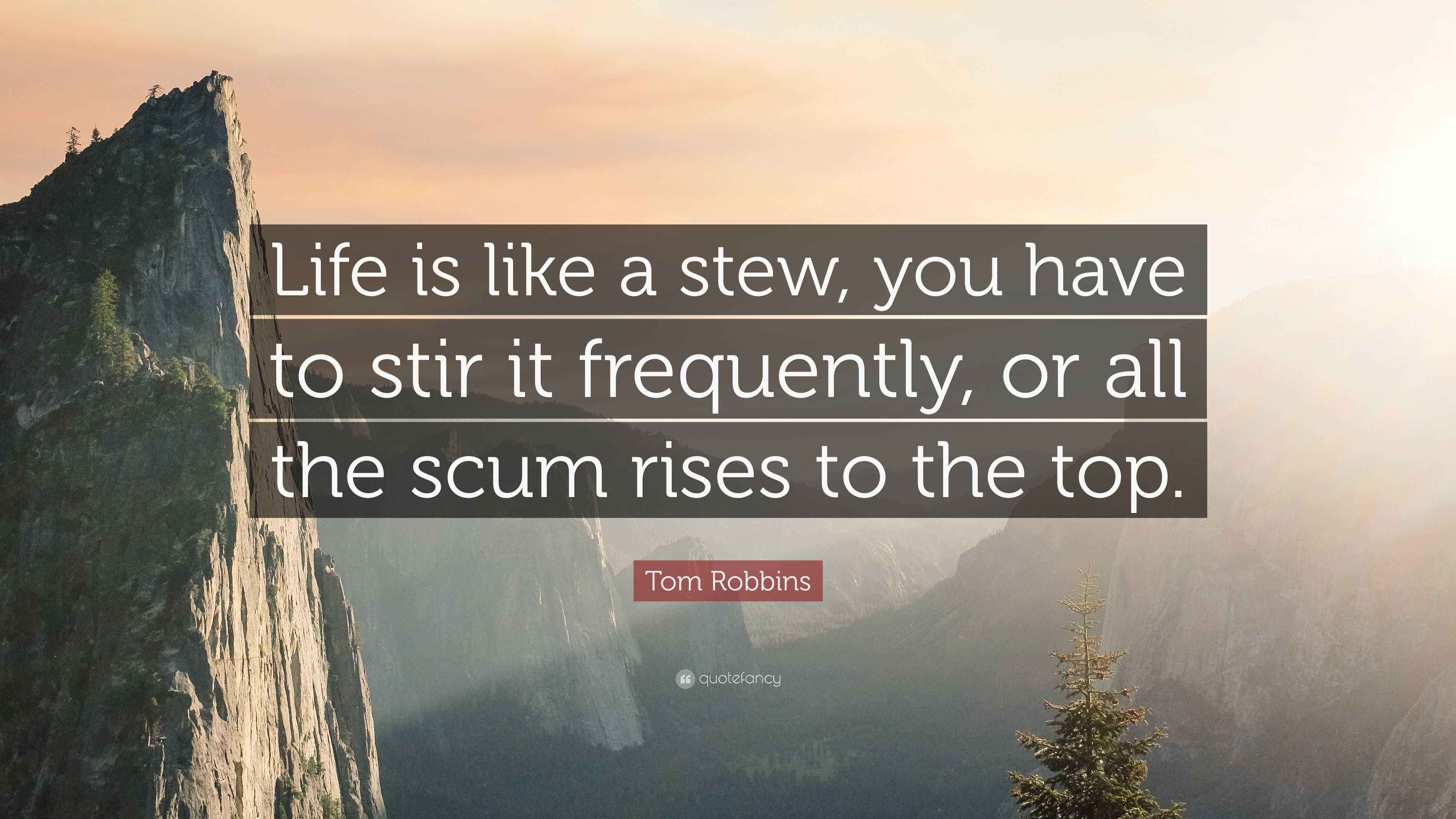 Tom Robbins Quote: “Life is like a stew, you have to stir it frequently ...