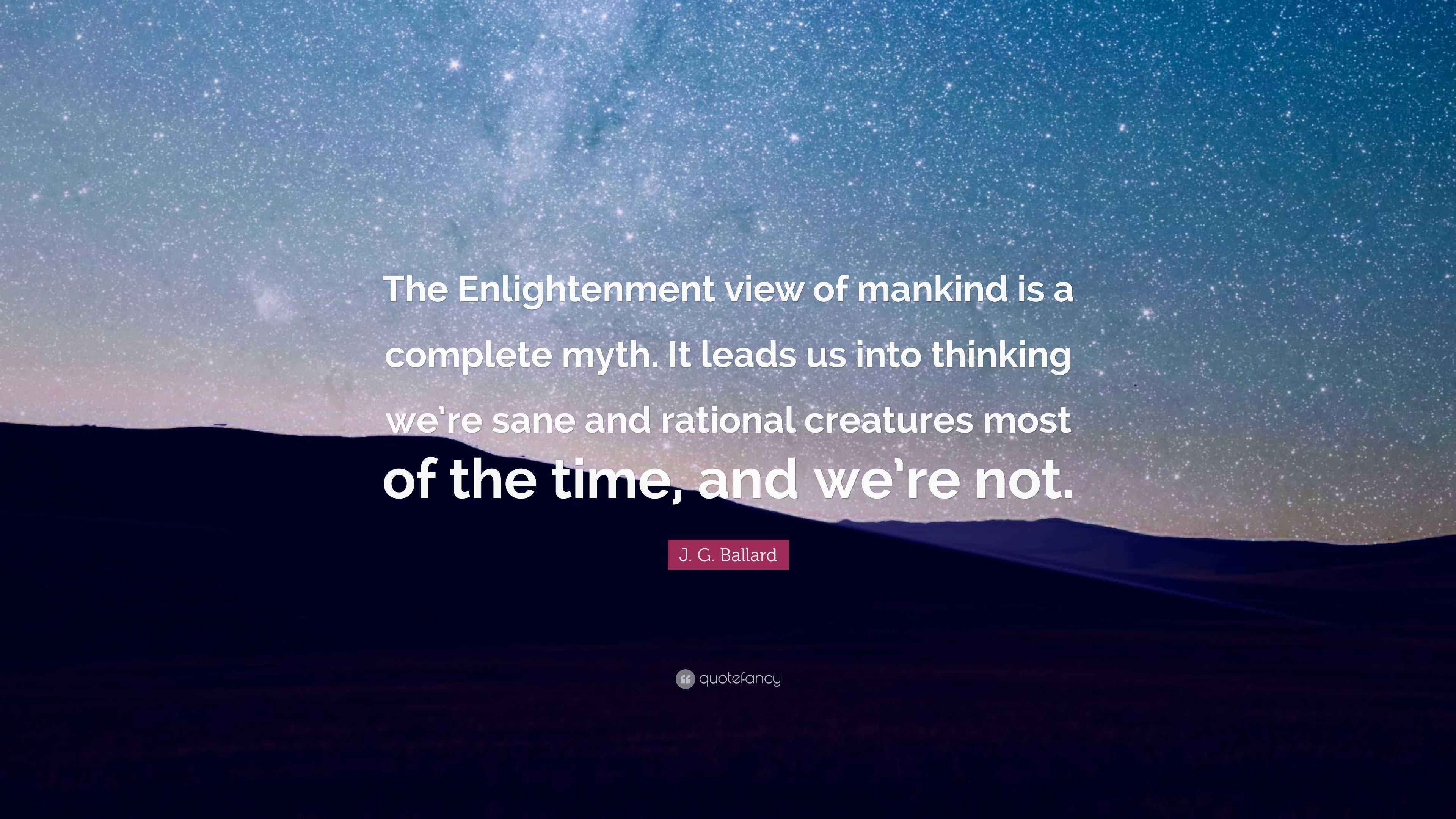 J. G. Ballard Quote: “The Enlightenment view of mankind is a complete ...