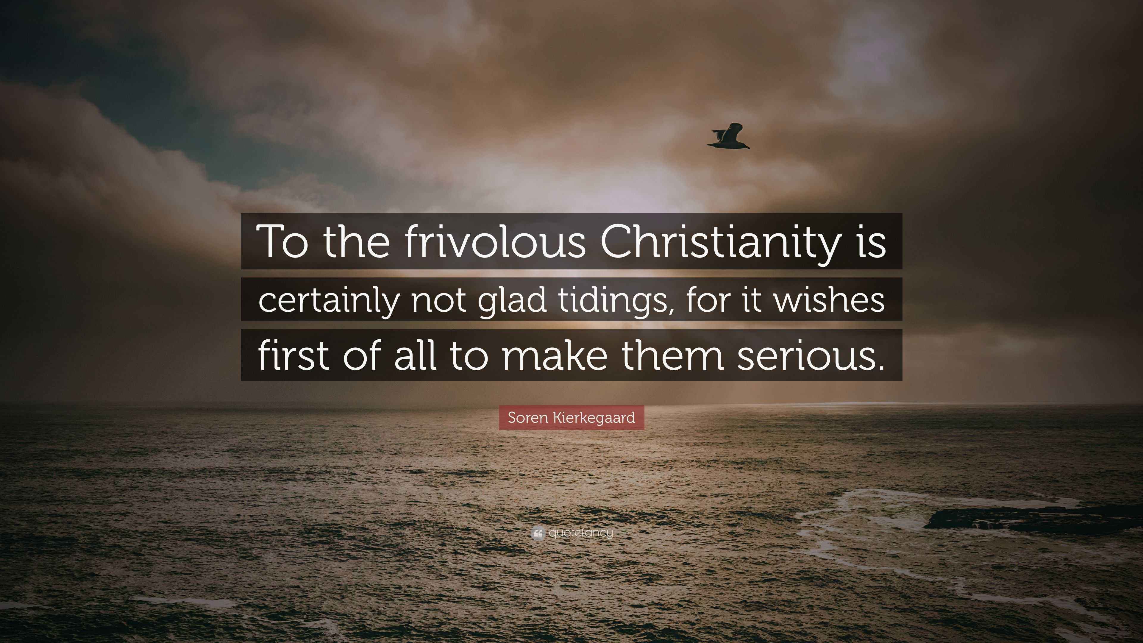 Soren Kierkegaard Quote: “To the frivolous Christianity is certainly ...