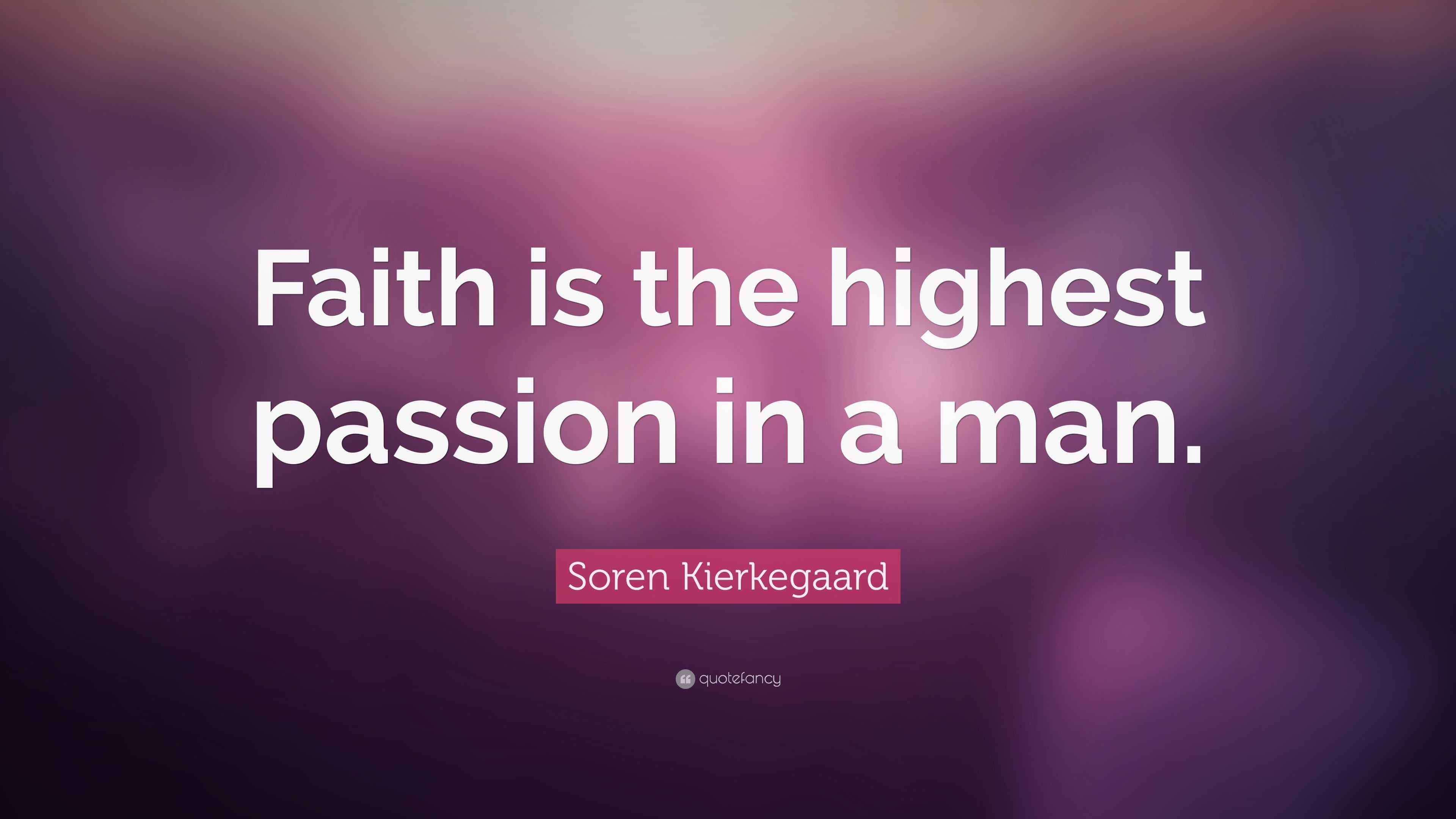 Soren Kierkegaard Quote: “Faith is the highest passion in a man.”