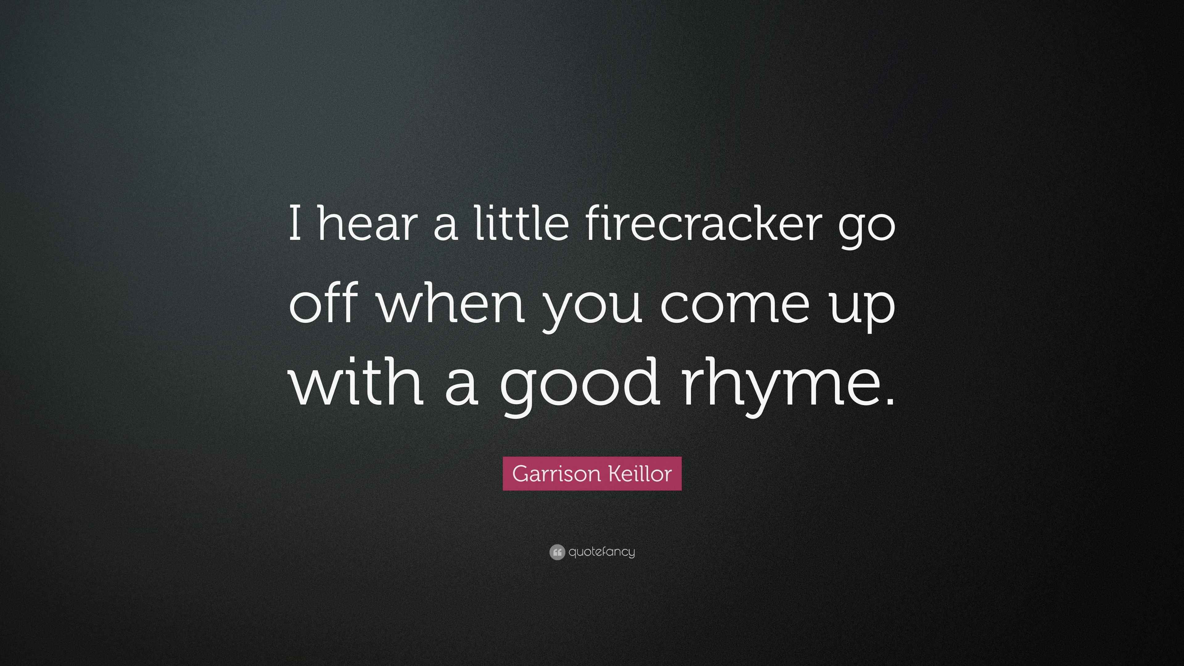 Garrison Keillor Quote: “I hear a little firecracker go off when you ...