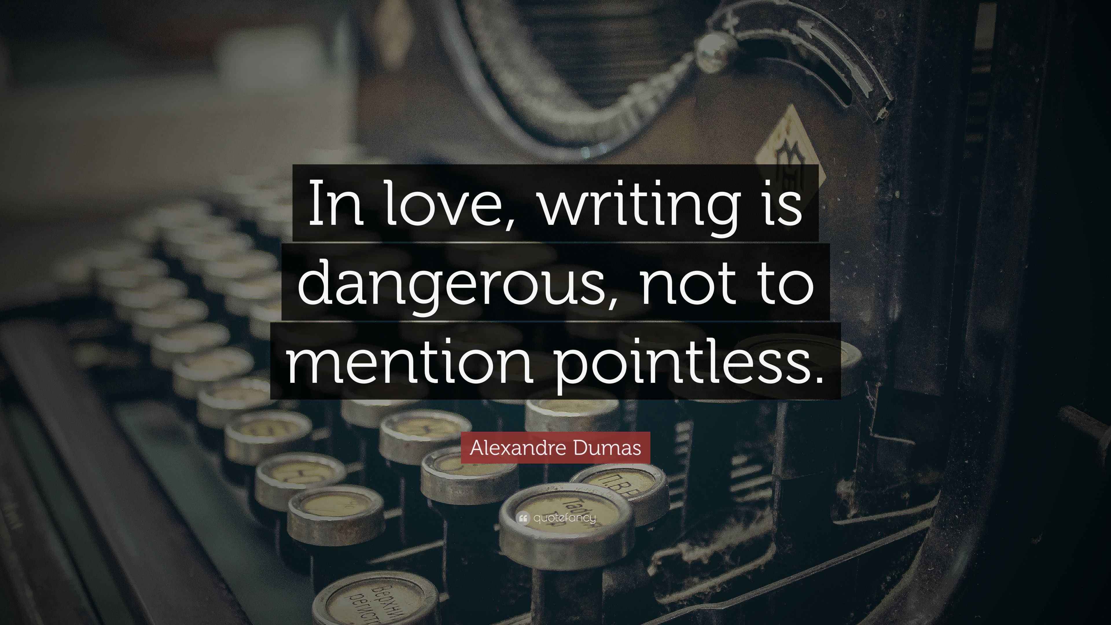 Alexandre Dumas Quote: “In love, writing is dangerous, not to mention ...