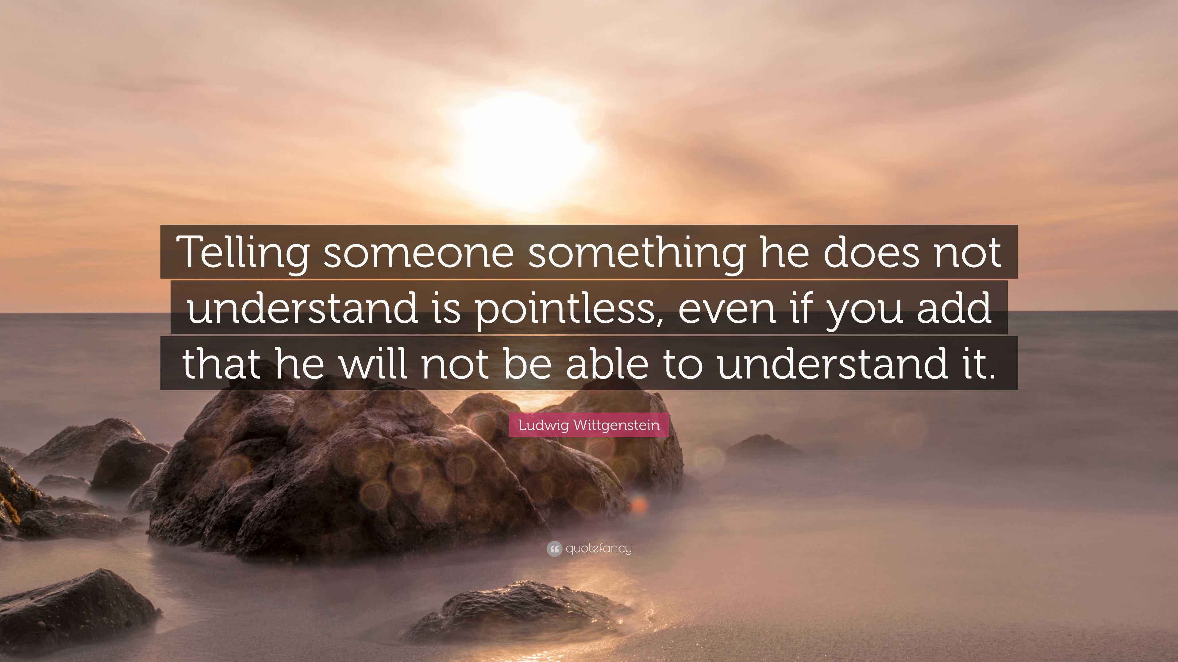 Ludwig Wittgenstein Quote: “Telling someone something he does not ...
