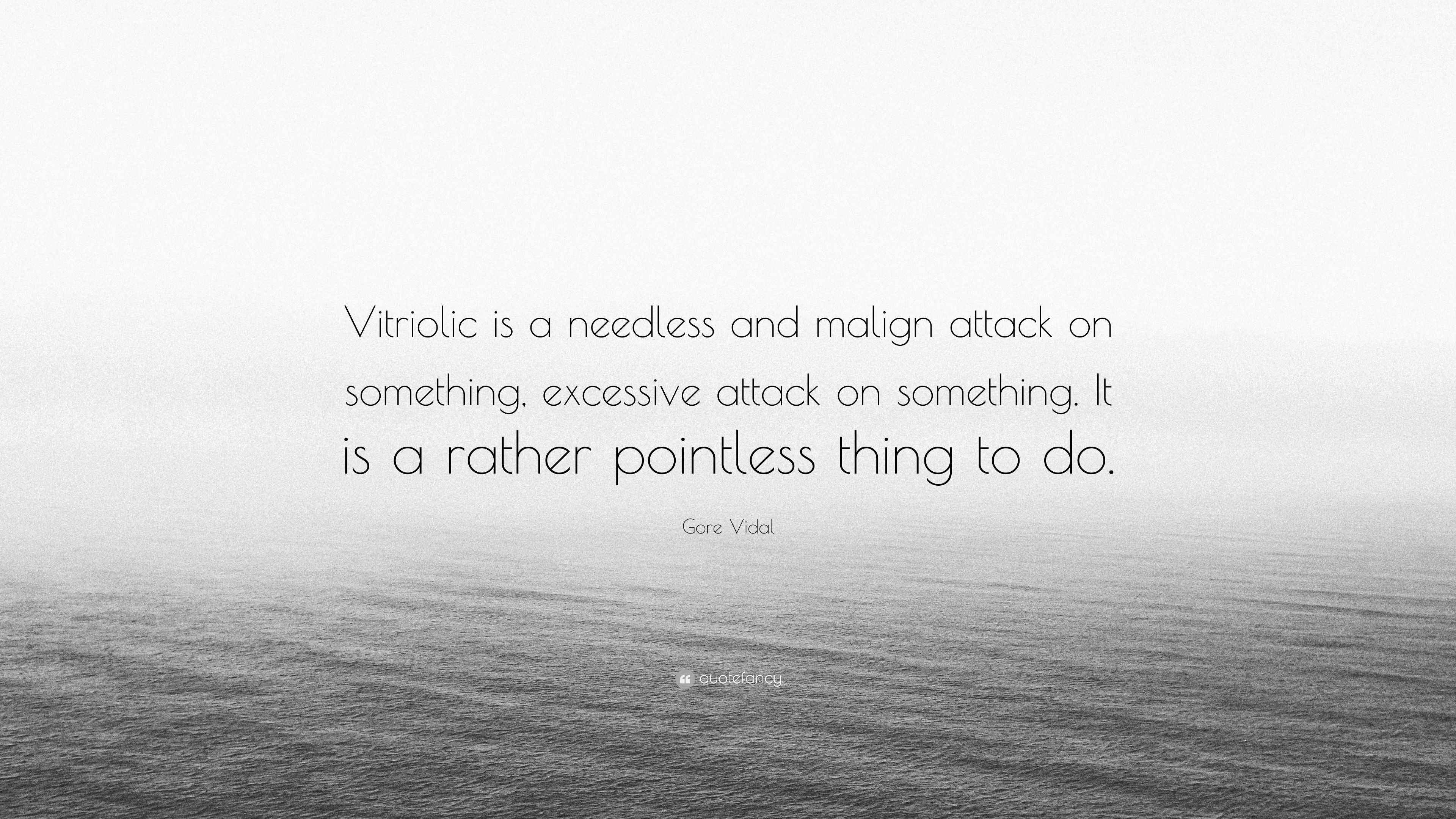 Gore Vidal Quote: “Vitriolic is a needless and malign attack on ...