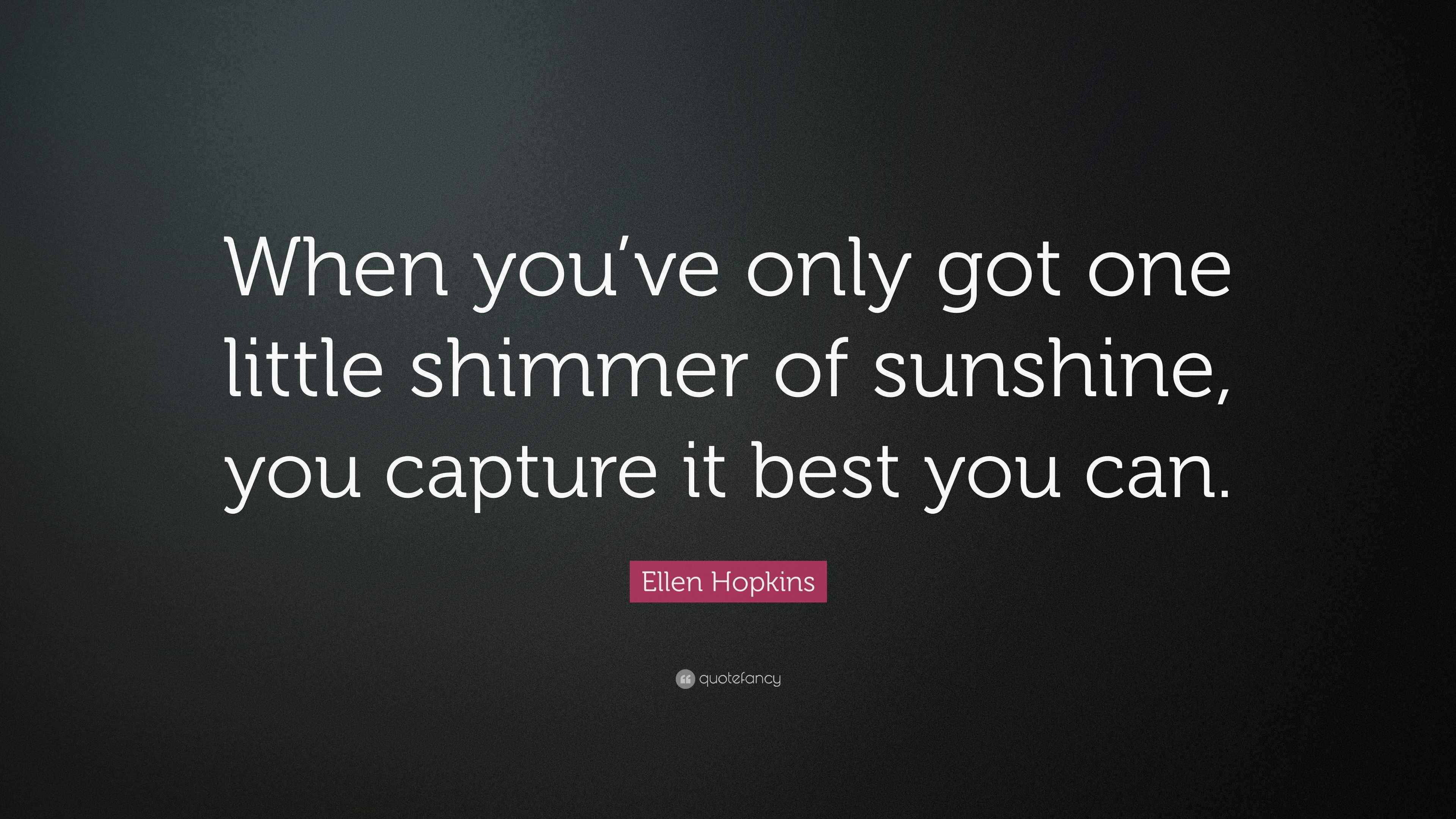 Ellen Hopkins Quote: “When you’ve only got one little shimmer of ...