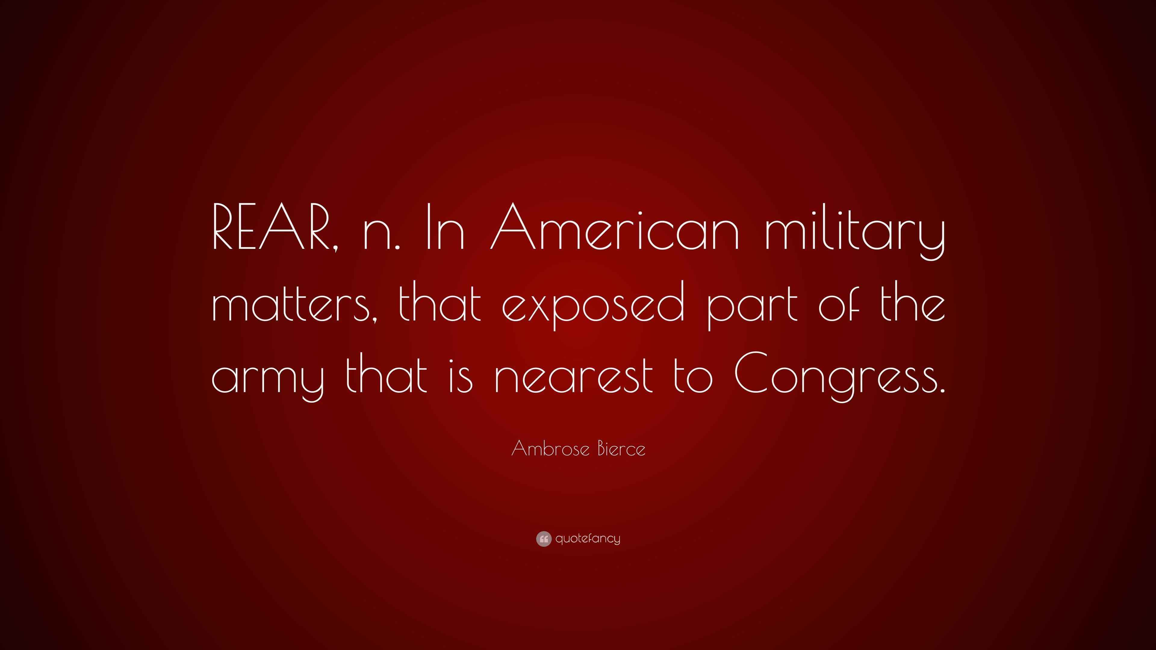 Ambrose Bierce Quote: “REAR, n. In American military matters, that ...