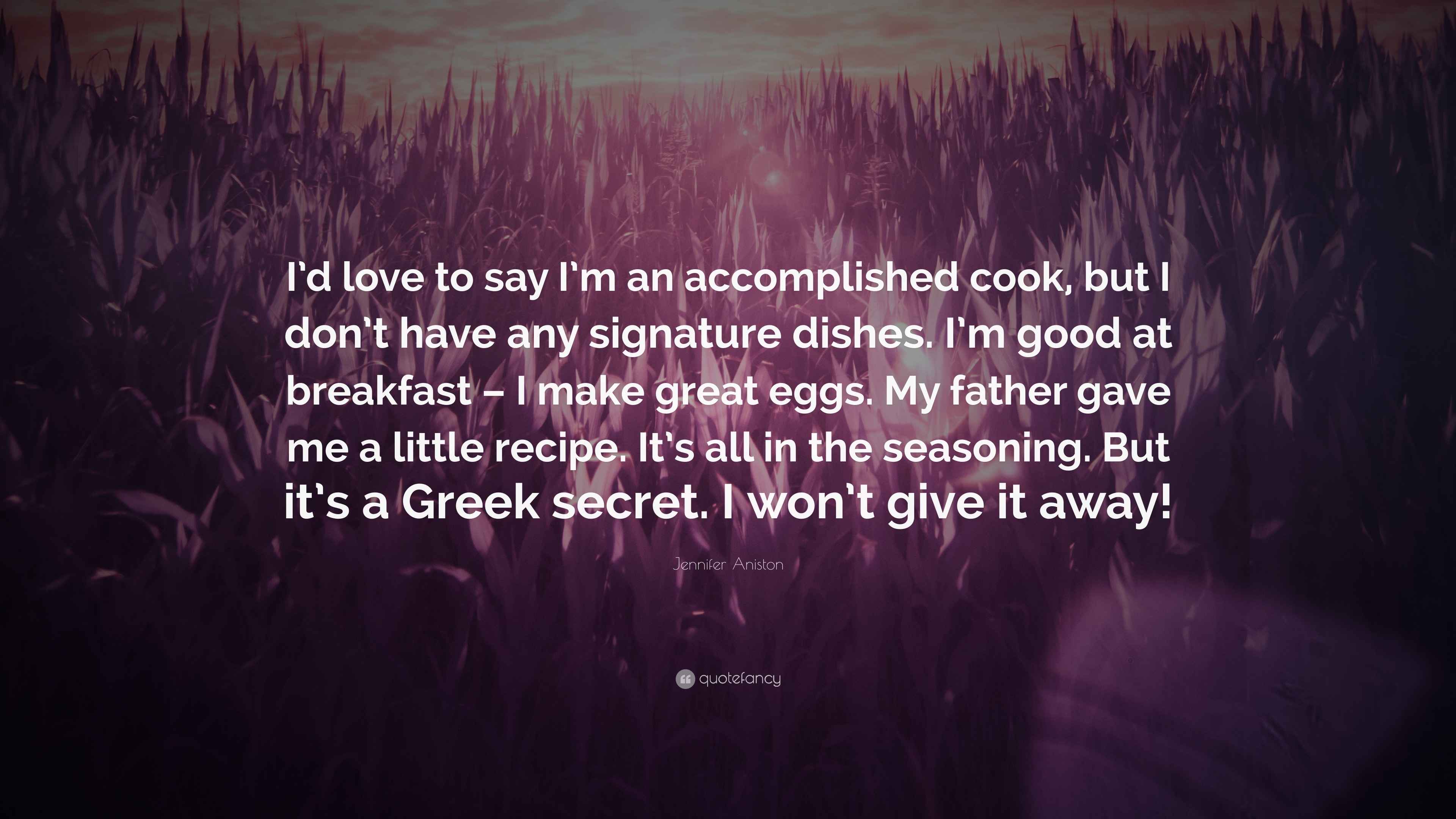 Jennifer Aniston Quote: “I’d love to say I’m an accomplished cook, but ...