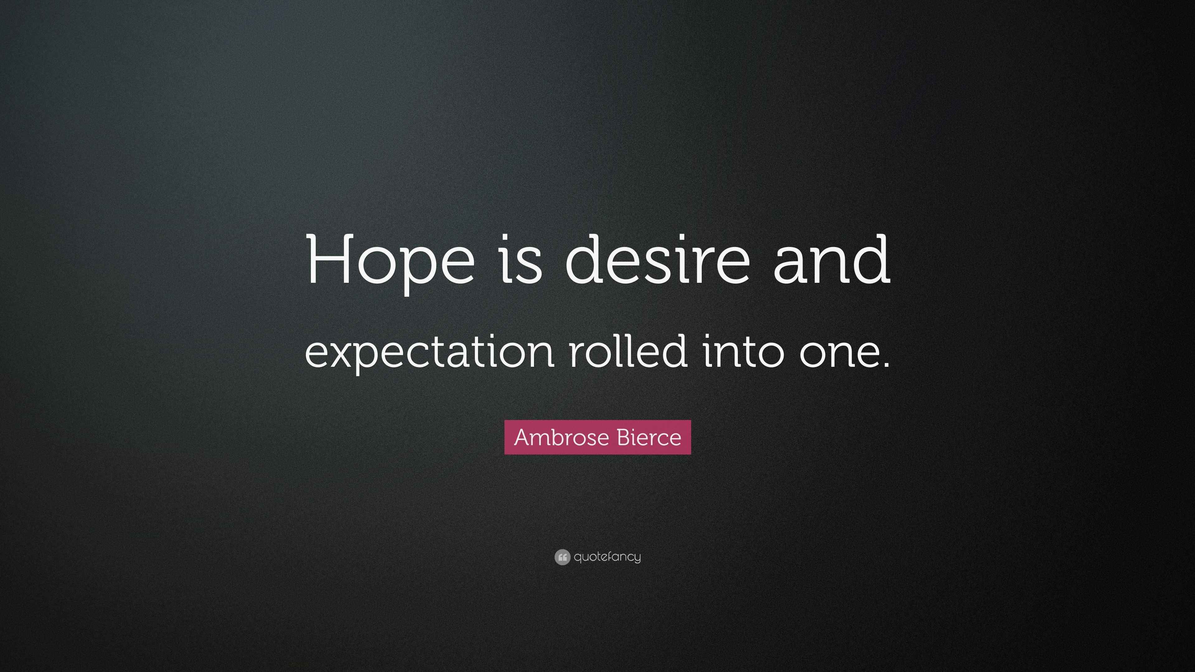 Ambrose Bierce Quote: “Hope is desire and expectation rolled into one.”