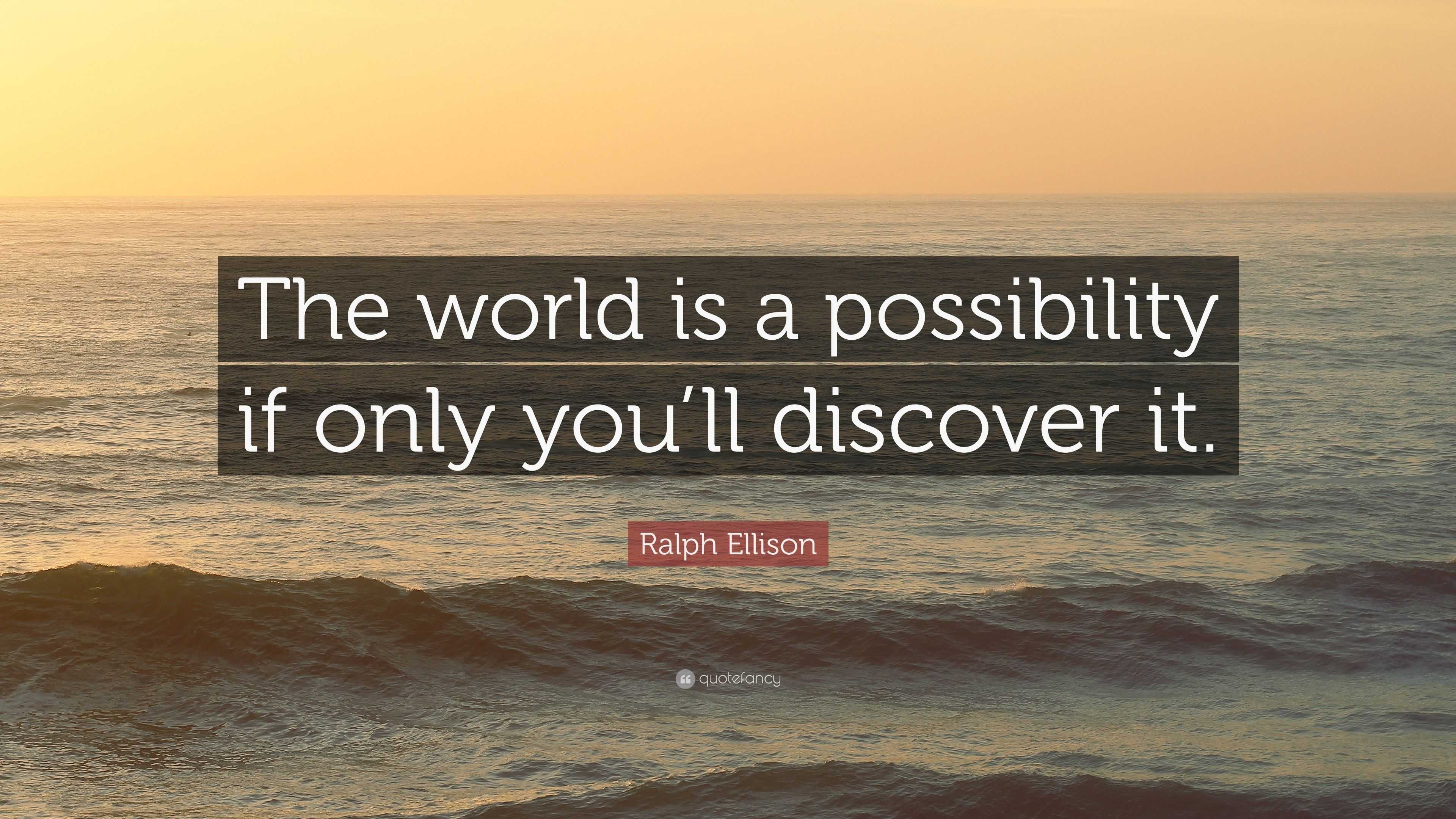 Ralph Ellison Quote: “The world is a possibility if only you’ll ...