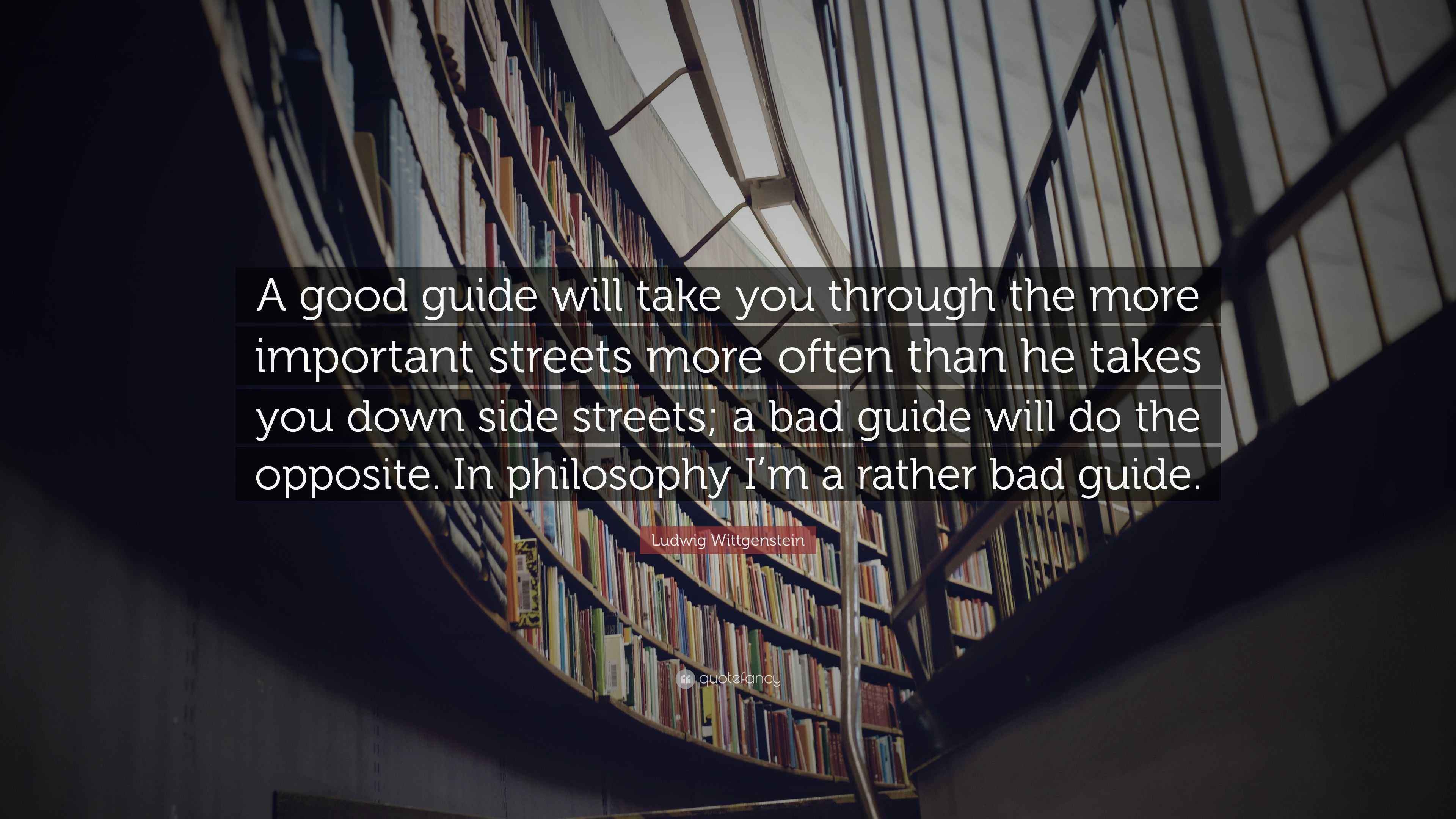 Ludwig Wittgenstein Quote: “A good guide will take you through the more ...