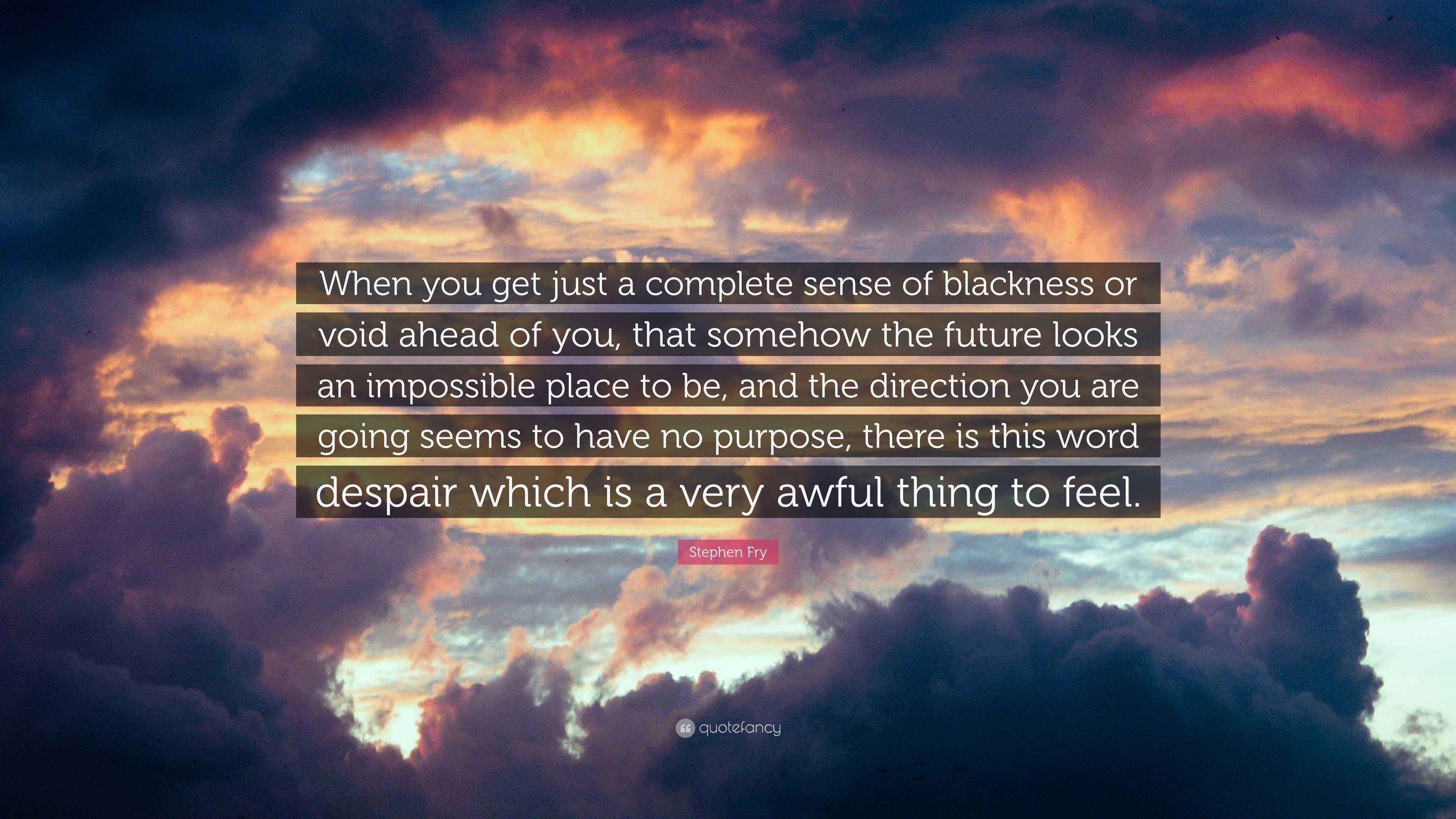 Stephen Fry Quote: “When you get just a complete sense of blackness or ...