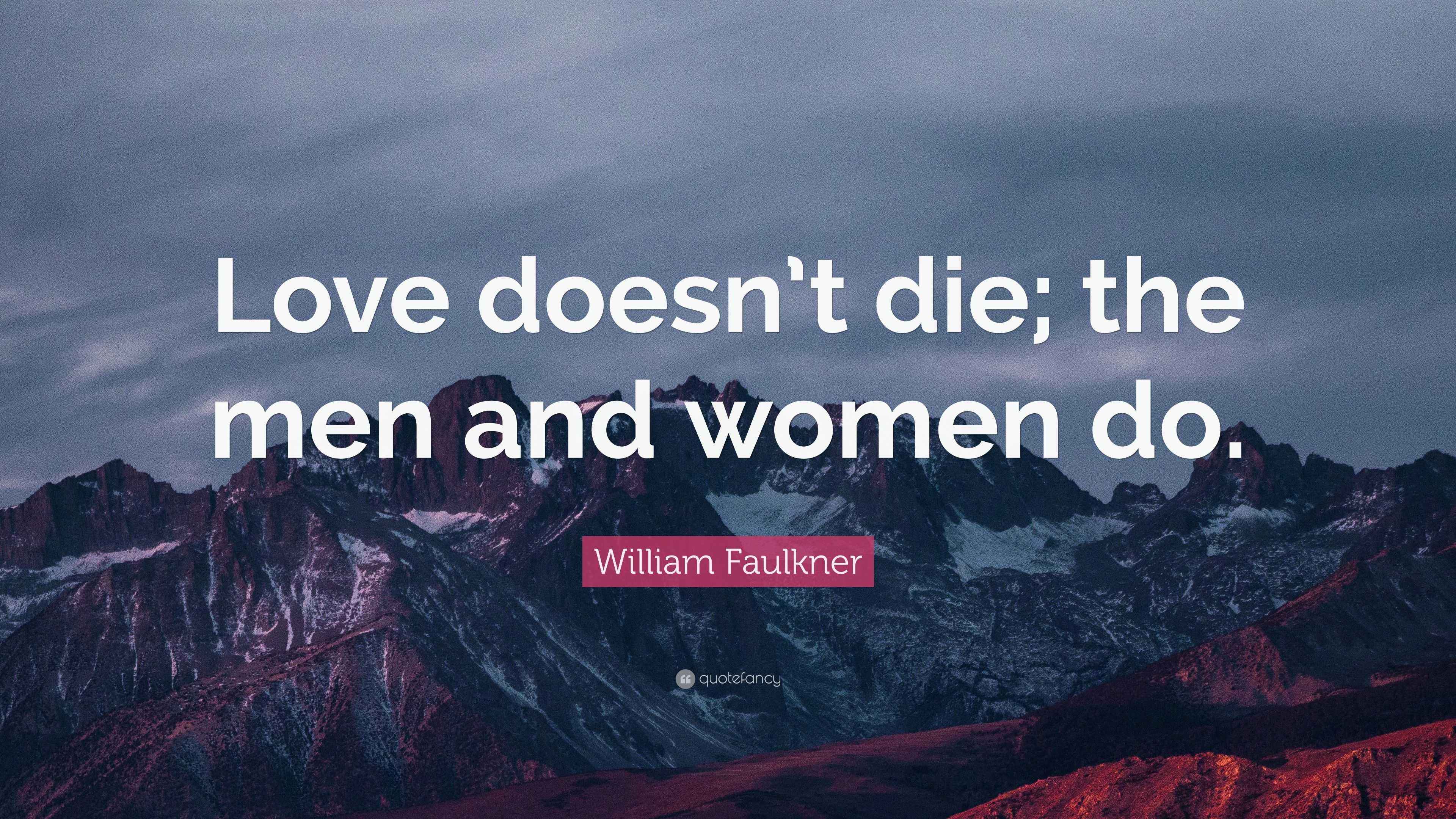 William Faulkner Quote: “Love doesn’t die; the men and women do.”