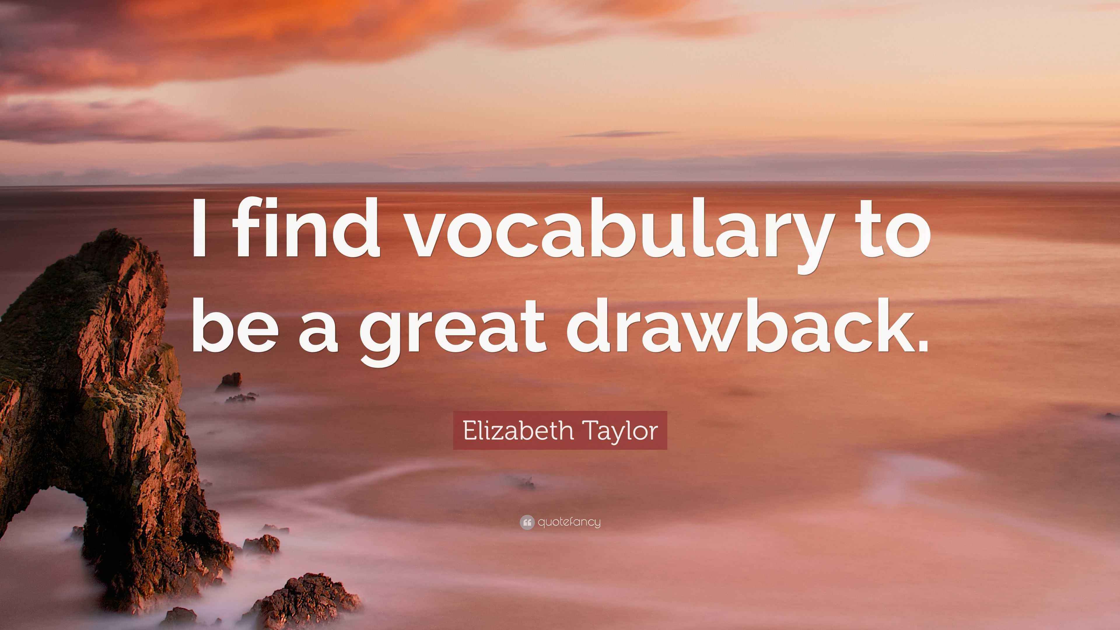 Elizabeth Taylor Quote: “I find vocabulary to be a great drawback.”